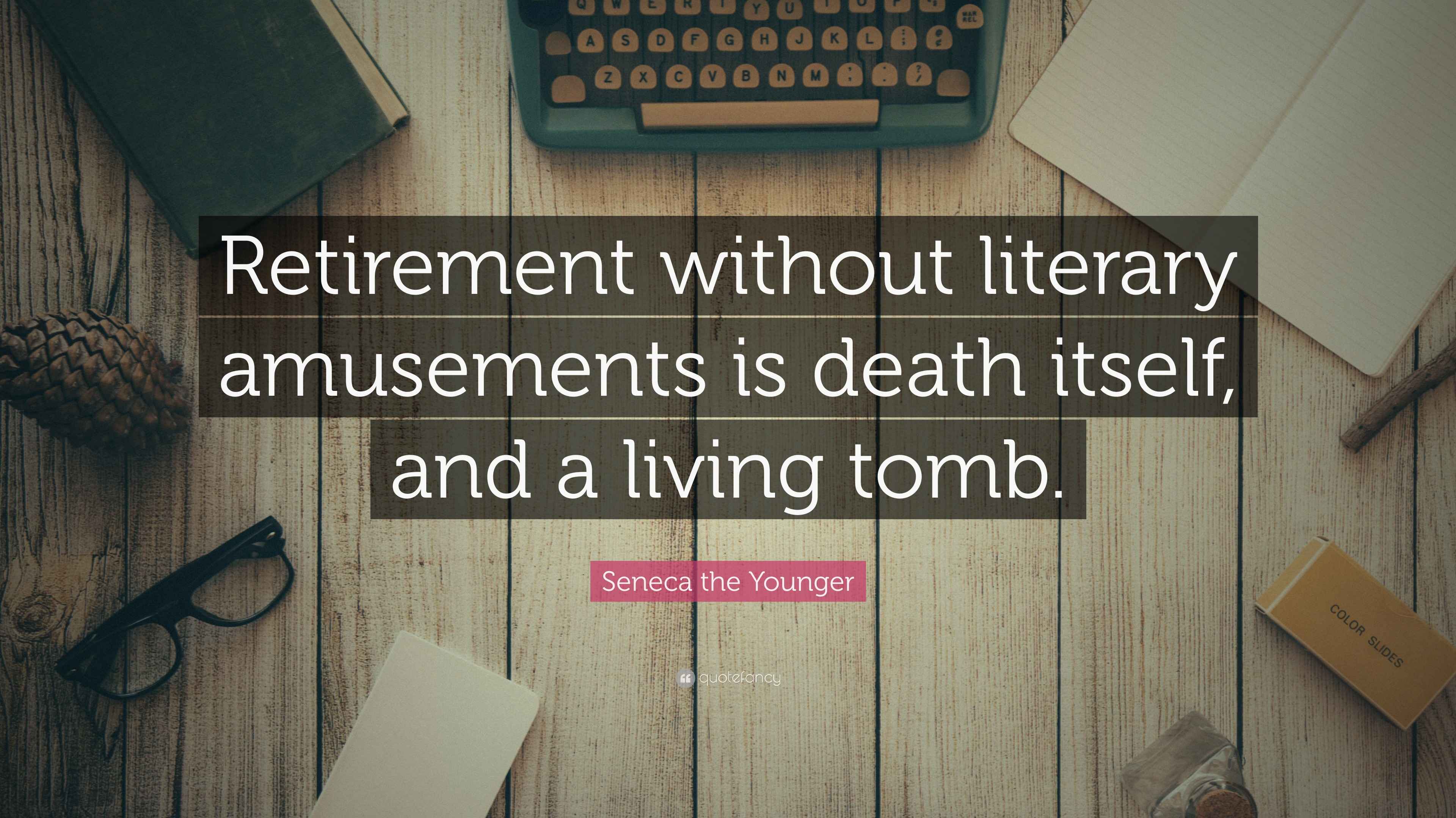 Seneca the Younger Quote: “Retirement without literary amusements is ...