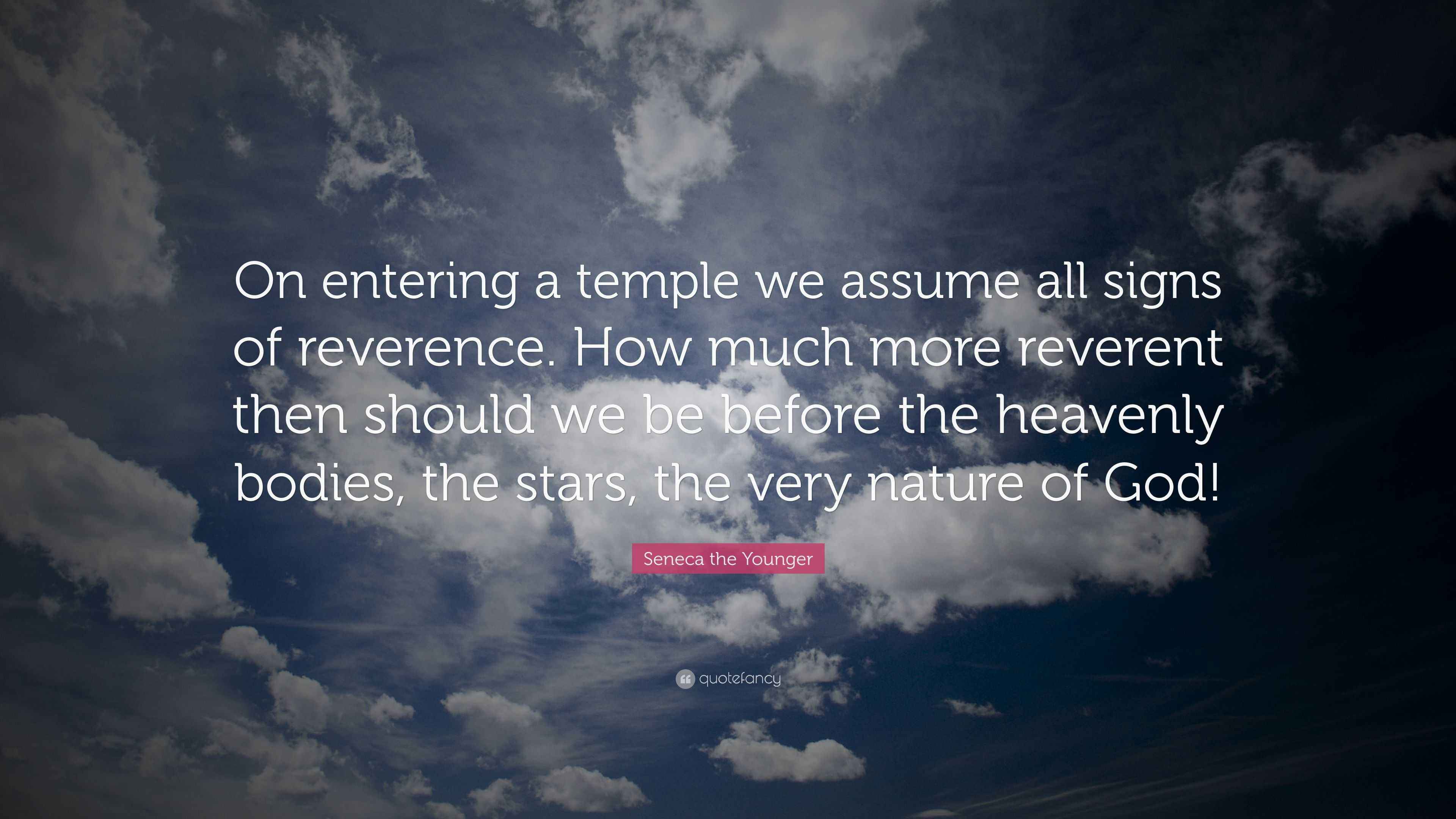 Seneca the Younger Quote: “On entering a temple we assume all signs of ...
