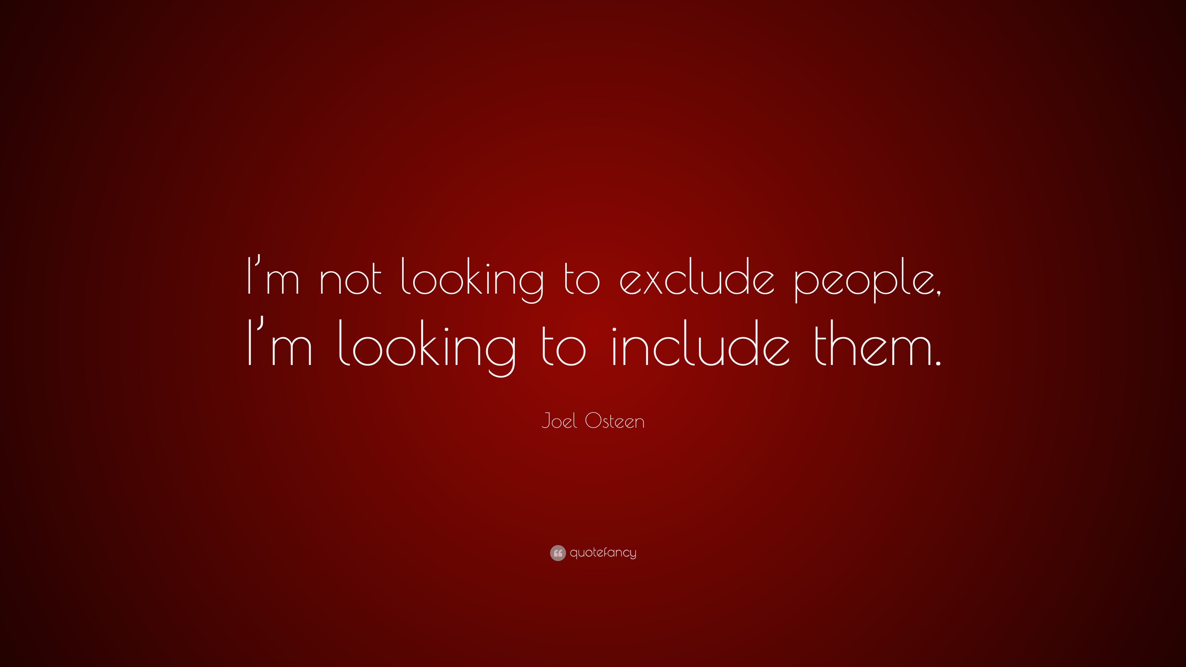 Joel Osteen Quote: “I’m not looking to exclude people, I’m looking to ...