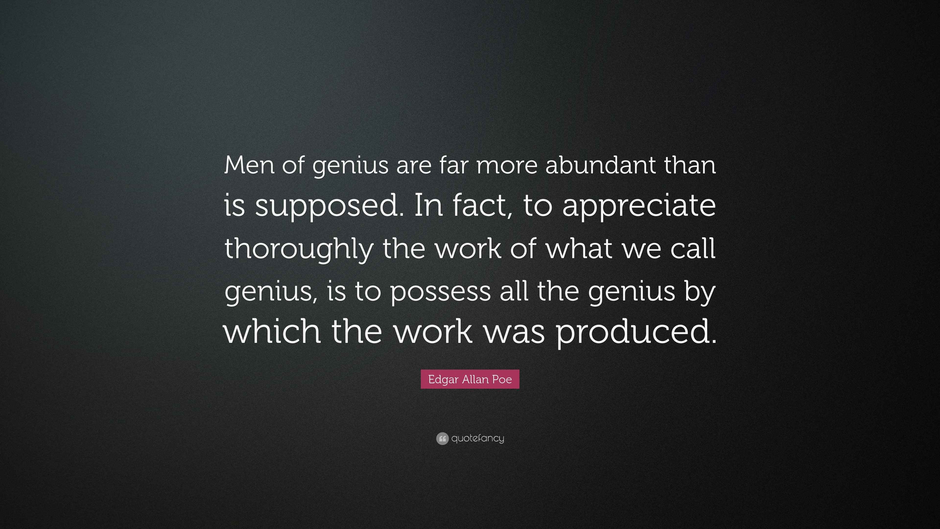 Edgar Allan Poe Quote: “Men of genius are far more abundant than is ...