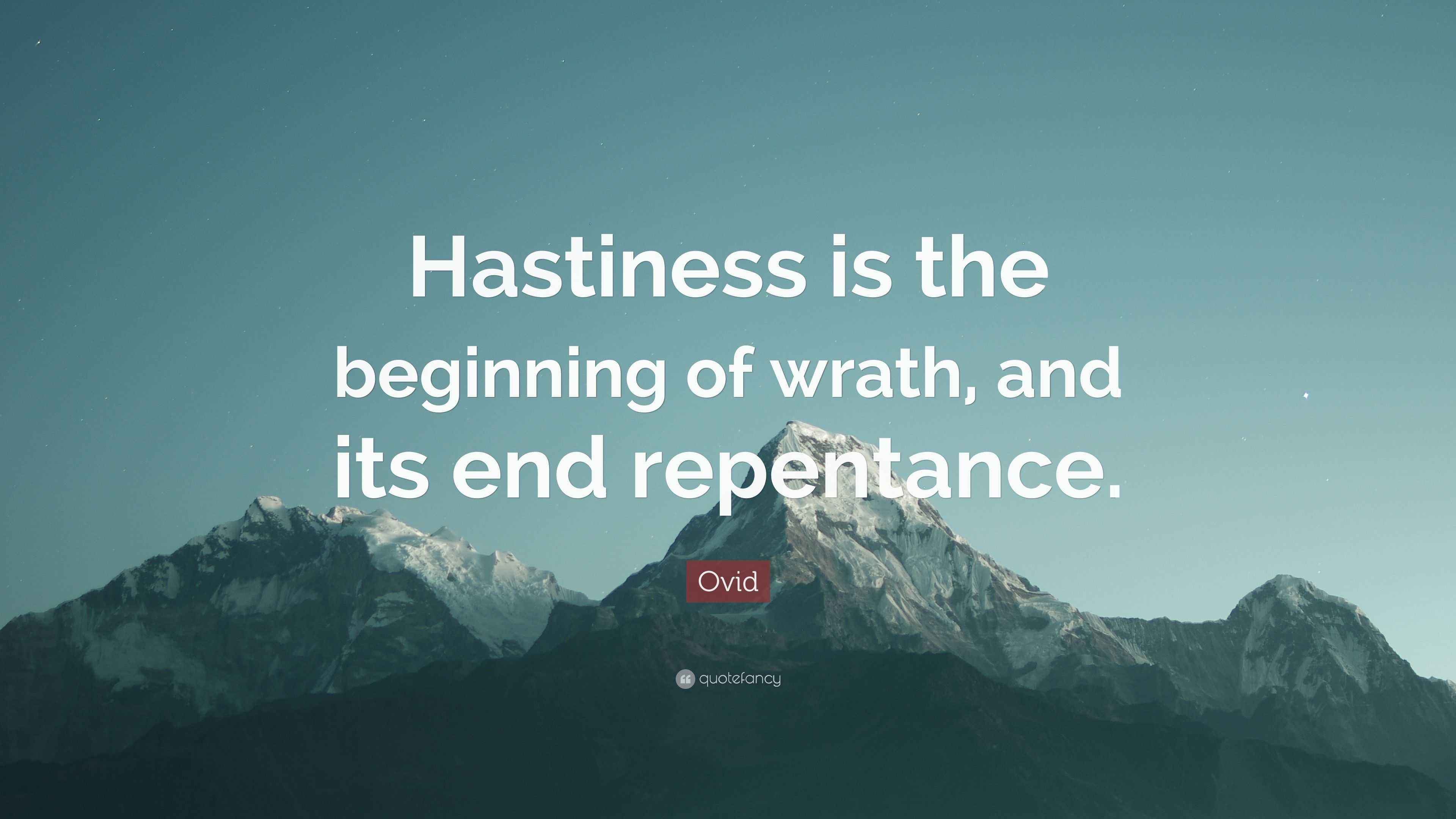 Ovid Quote: “Hastiness is the beginning of wrath, and its end repentance.”