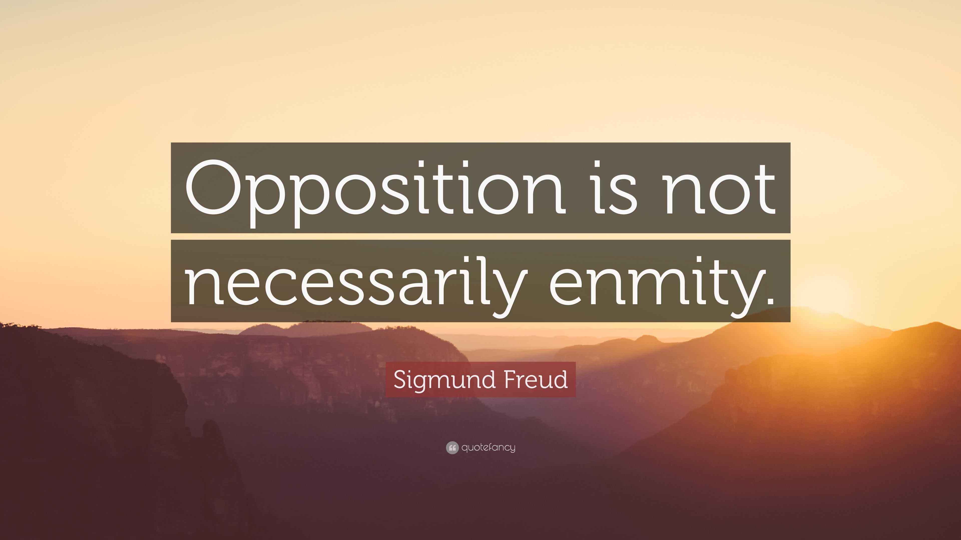 Sigmund Freud Quote: “Opposition is not necessarily enmity.”