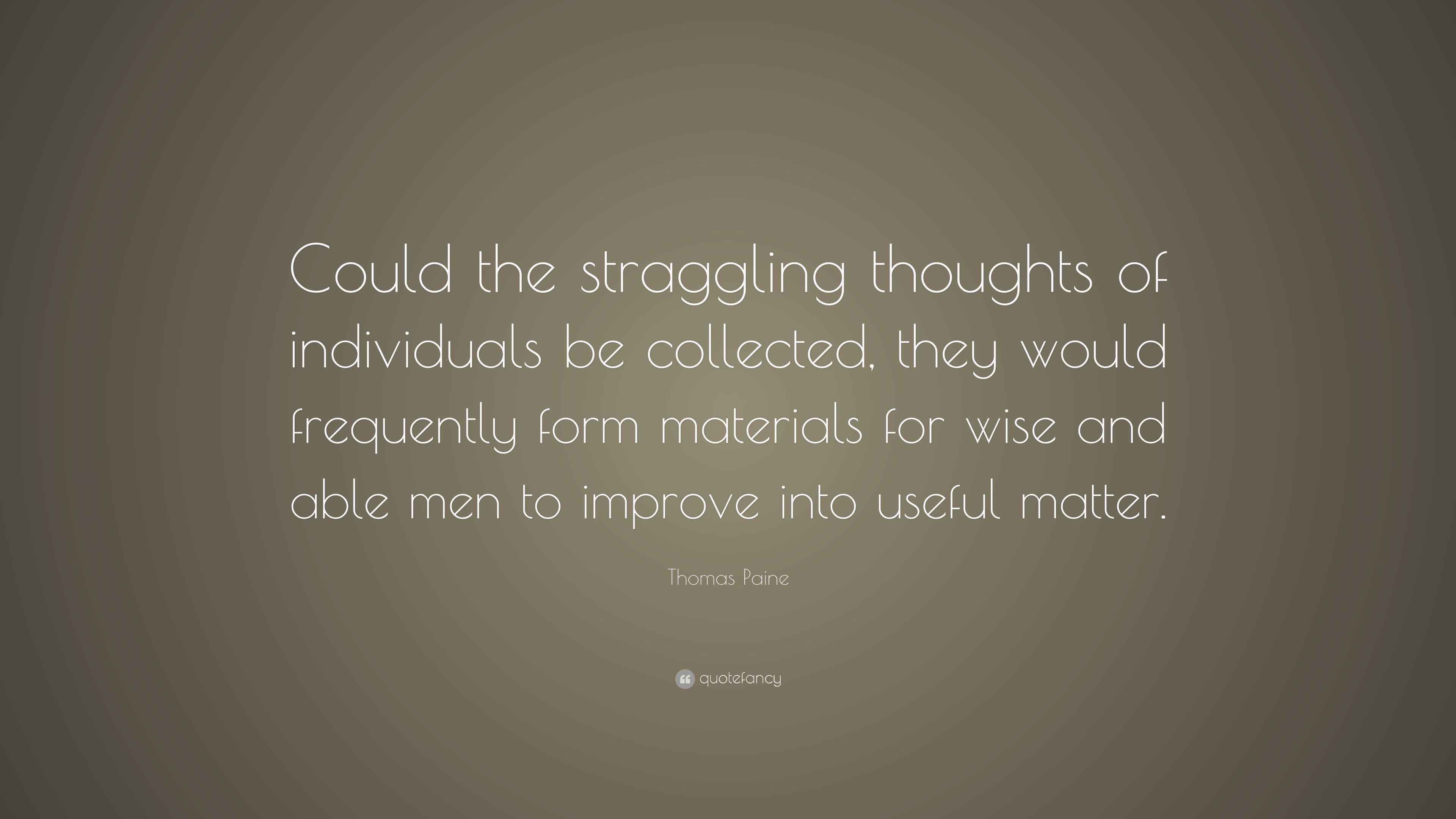 Thomas Paine Quote: “Could the straggling thoughts of individuals be ...