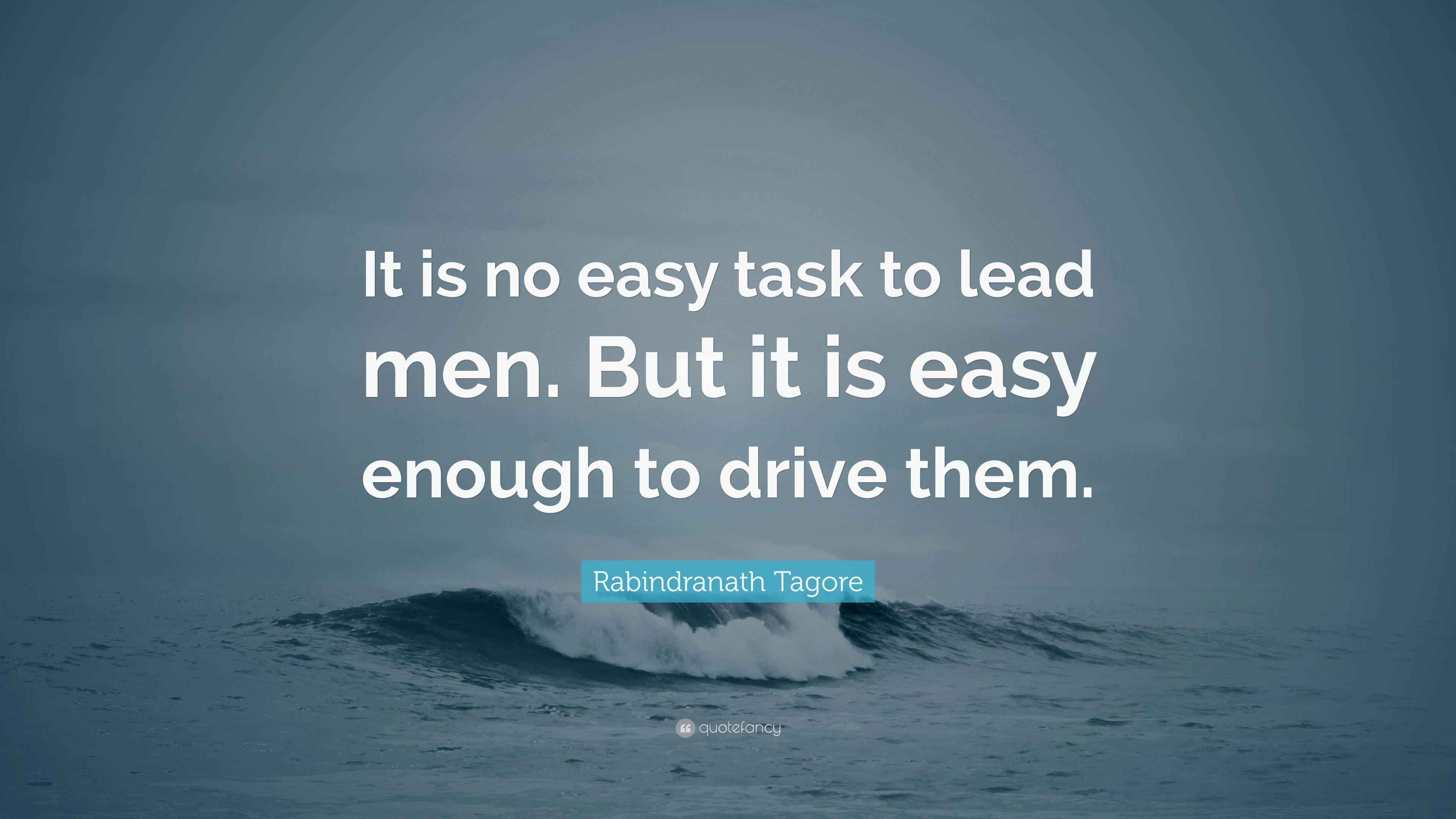 Rabindranath Tagore Quote: “It is no easy task to lead men. But it is ...