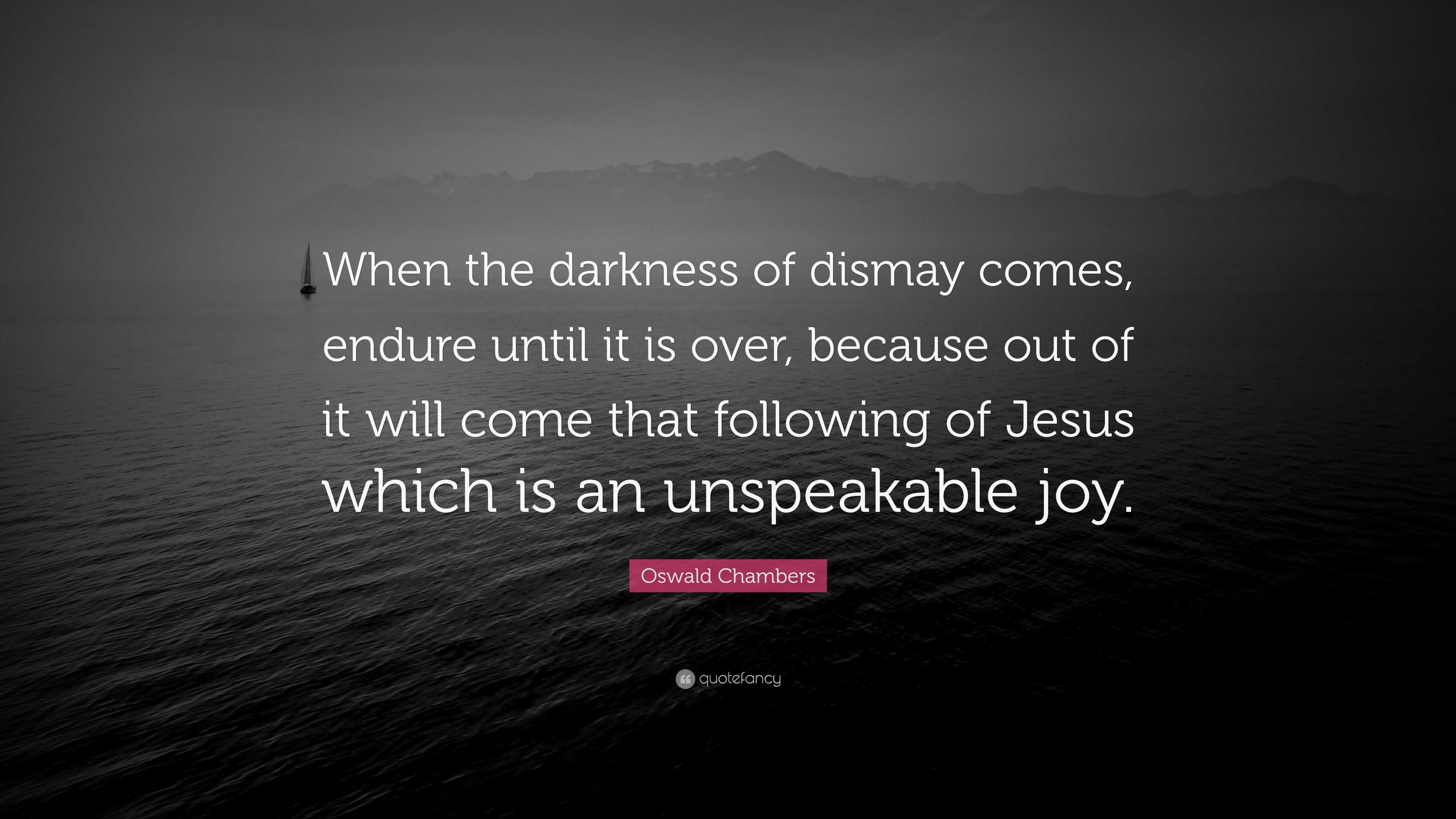 Oswald Chambers Quote: “When the darkness of dismay comes, endure until ...
