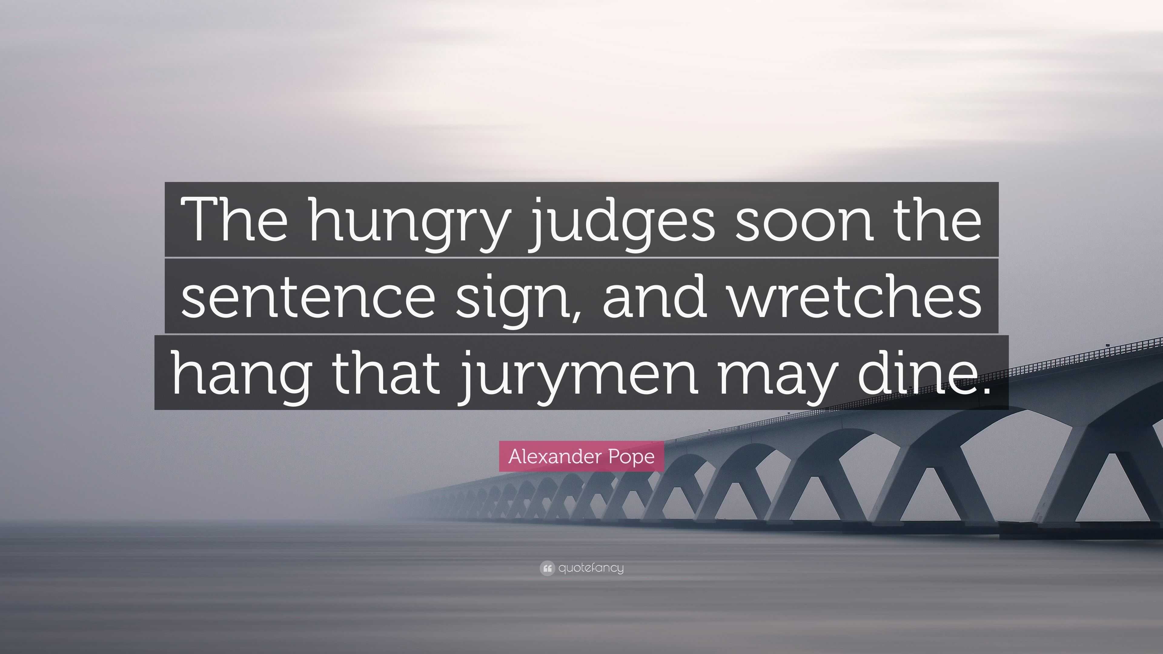 Alexander Pope Quote: “The hungry judges soon the sentence sign, and ...