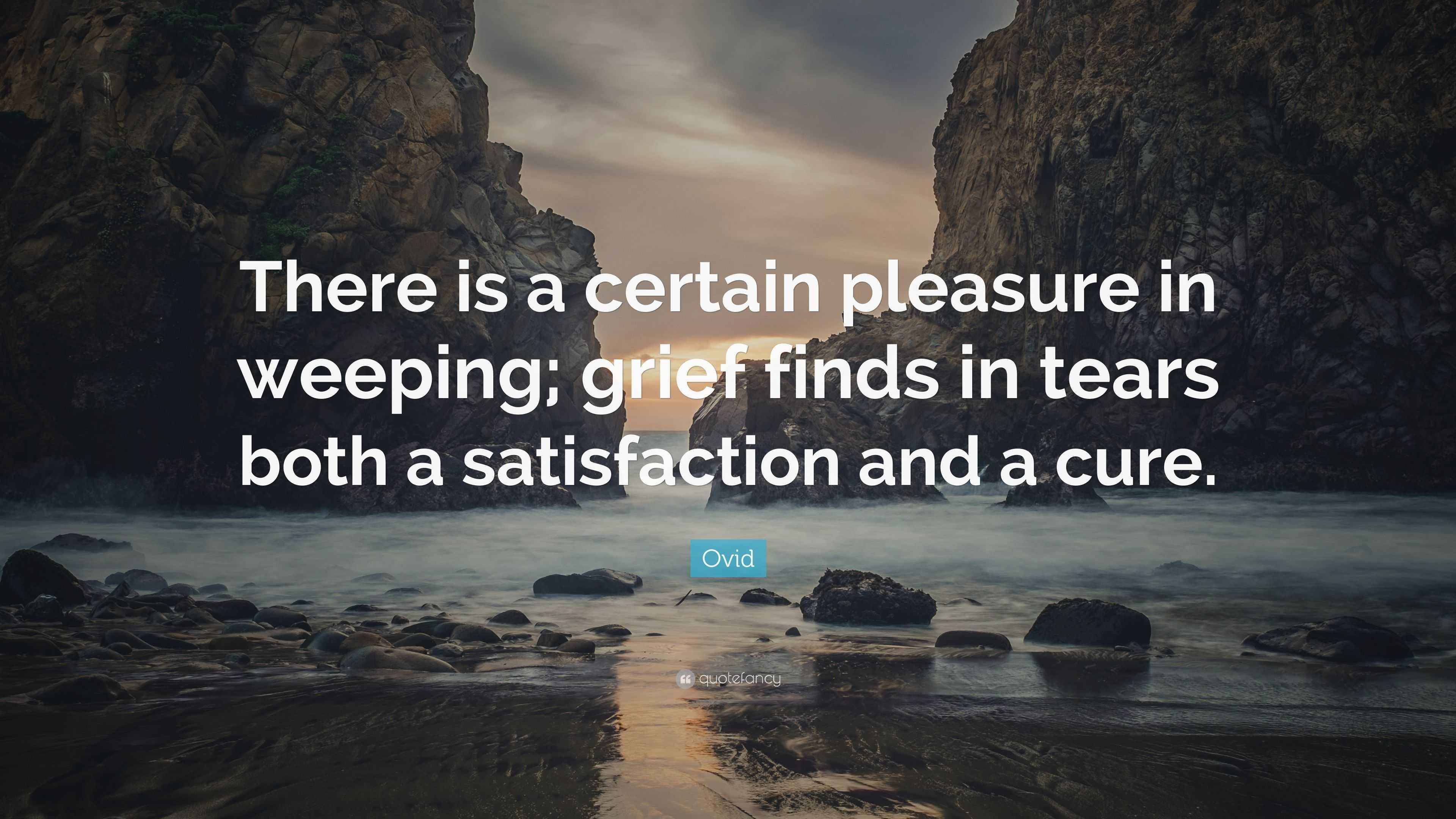 Ovid Quote: “There is a certain pleasure in weeping; grief finds in ...