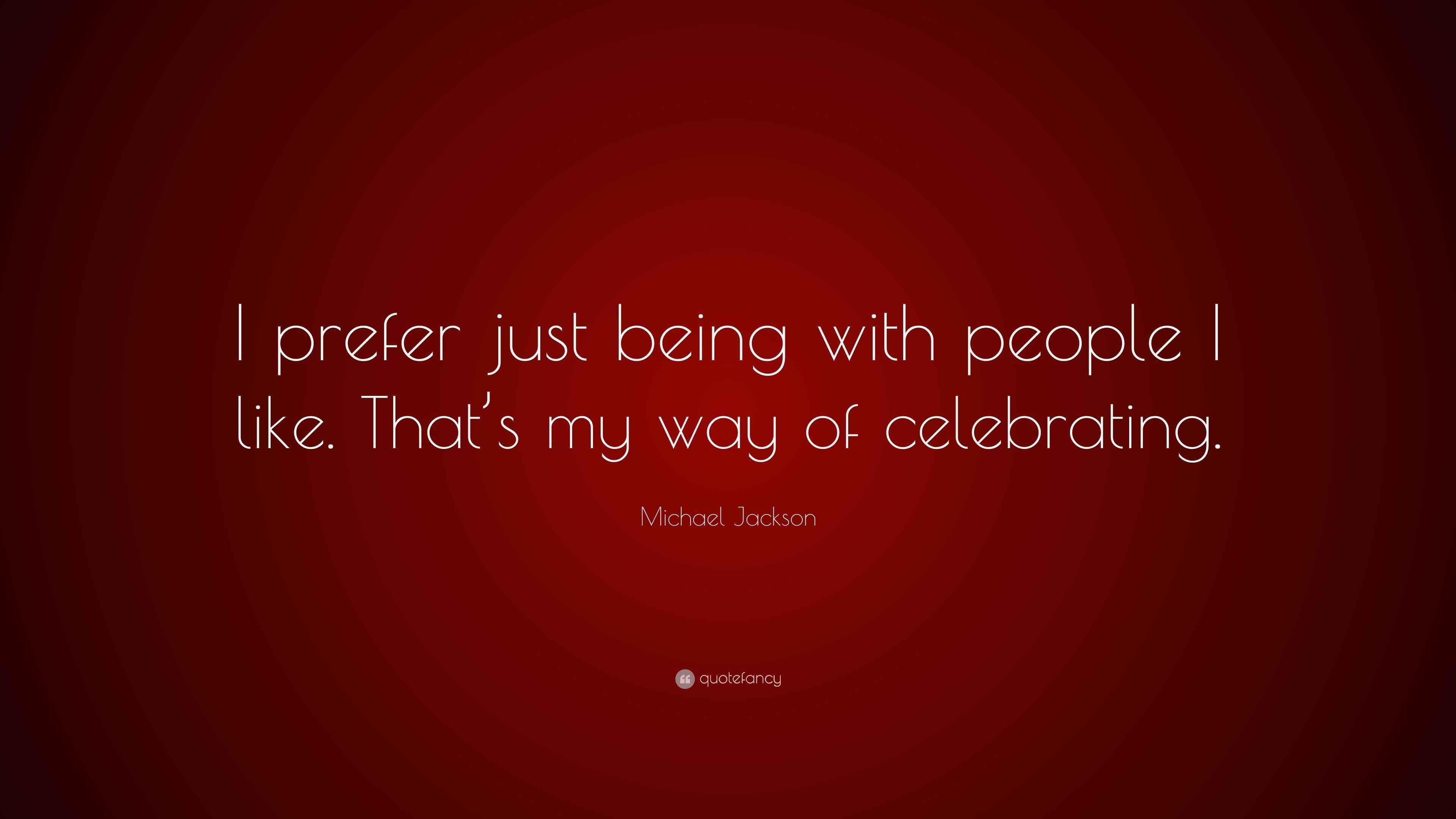Michael Jackson Quote: “I prefer just being with people I like. That’s ...