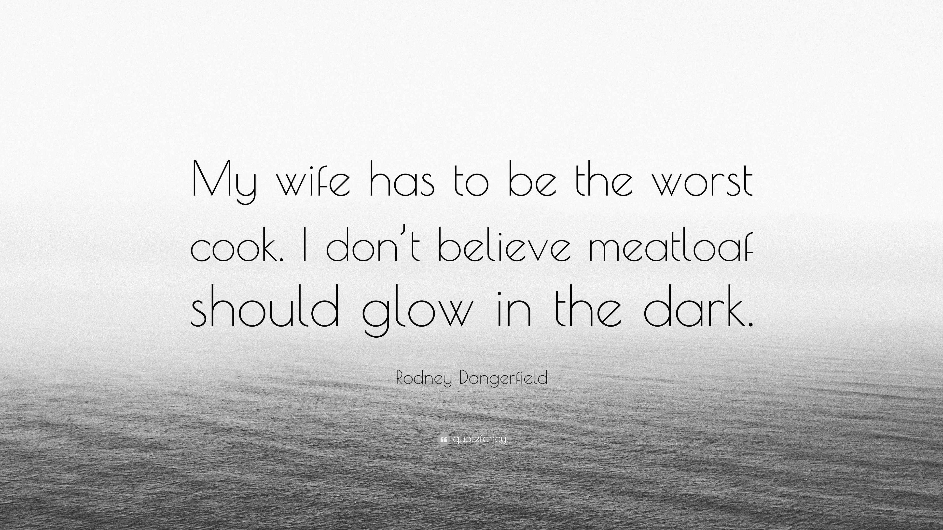 Rodney Dangerfield Quote: “My wife has to be the worst cook. I don’t ...