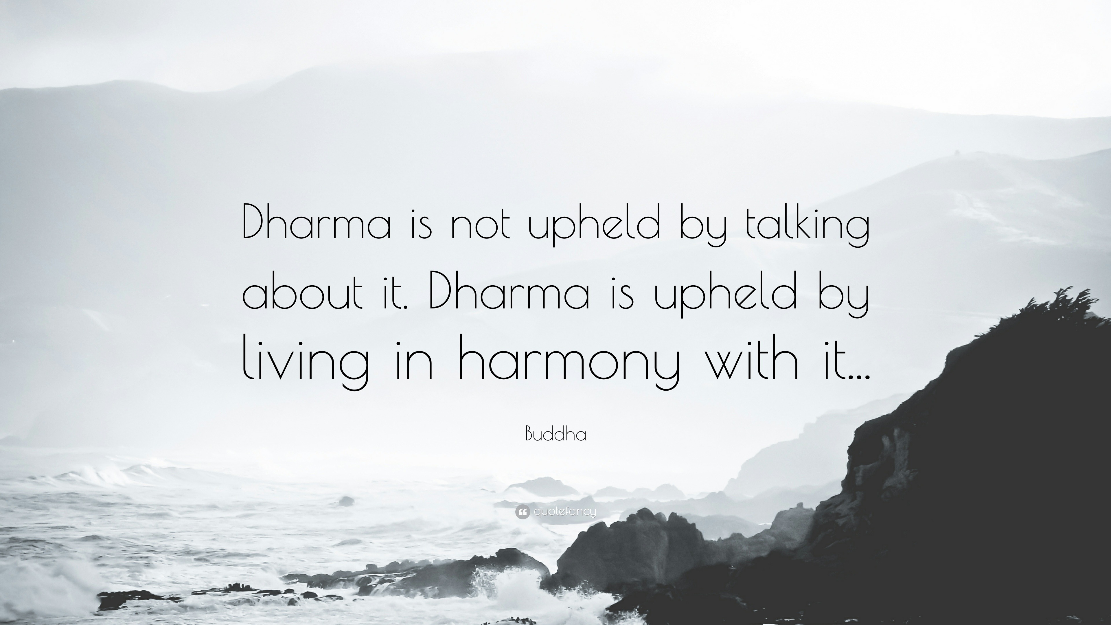 Buddha Quote: “Dharma is not upheld by talking about it. Dharma is ...
