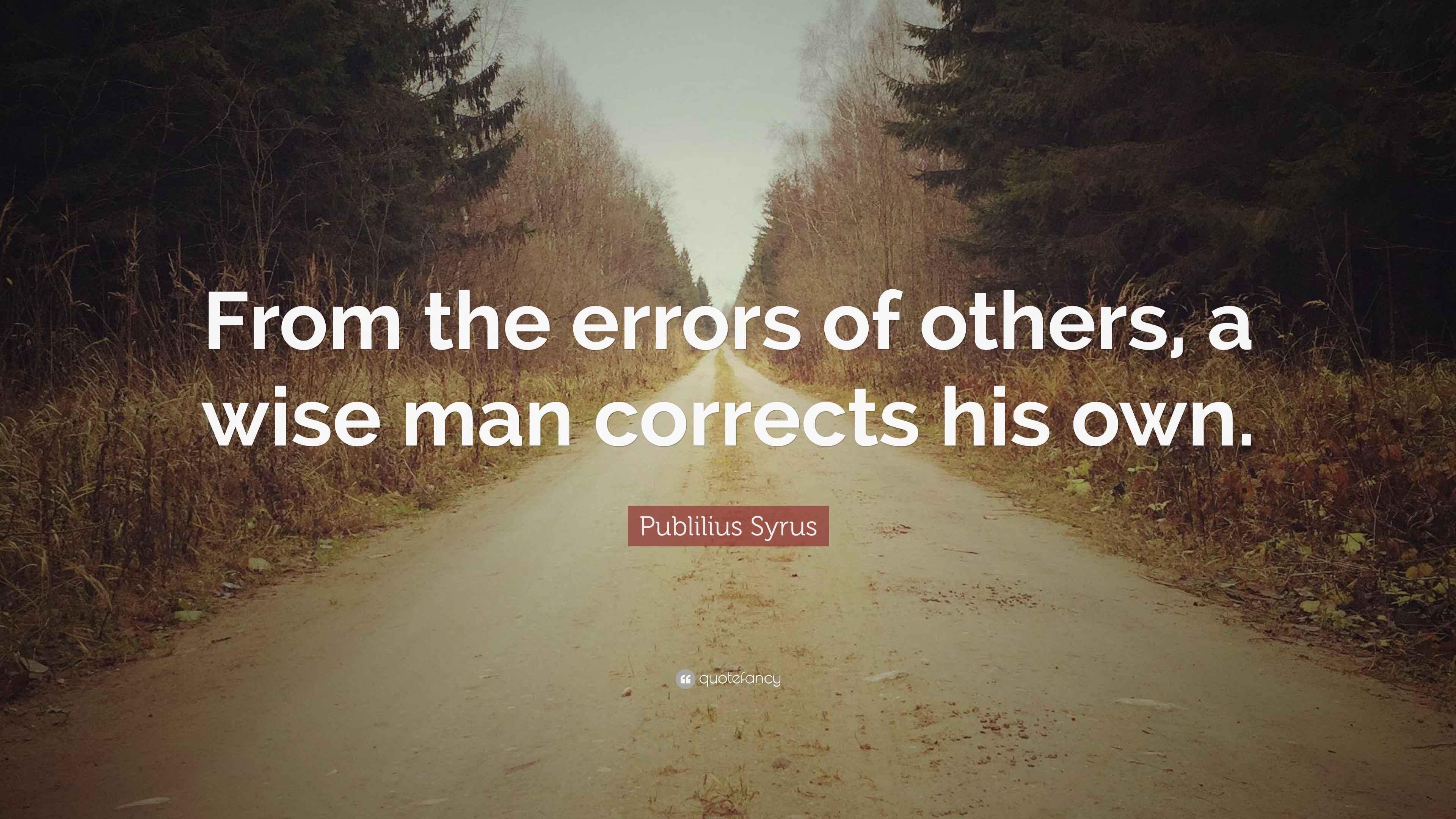 Publilius Syrus Quote: “From the errors of others, a wise man corrects his own.”