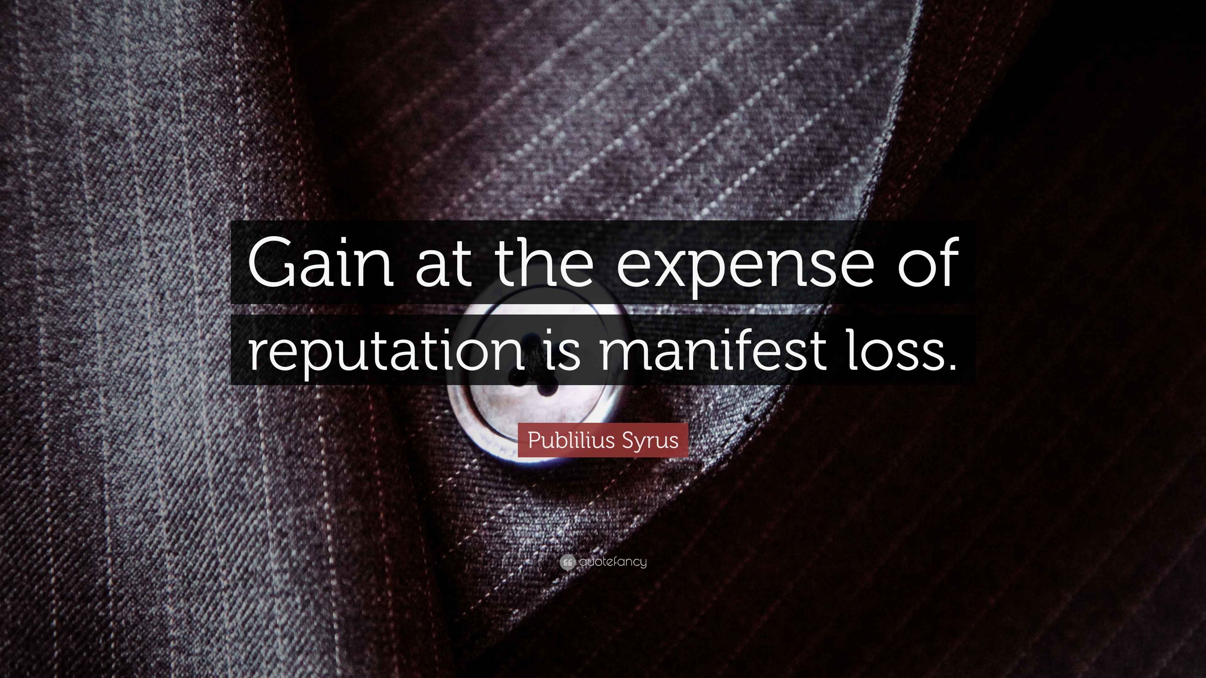 Publilius Syrus Quote: “Gain at the expense of reputation is manifest ...
