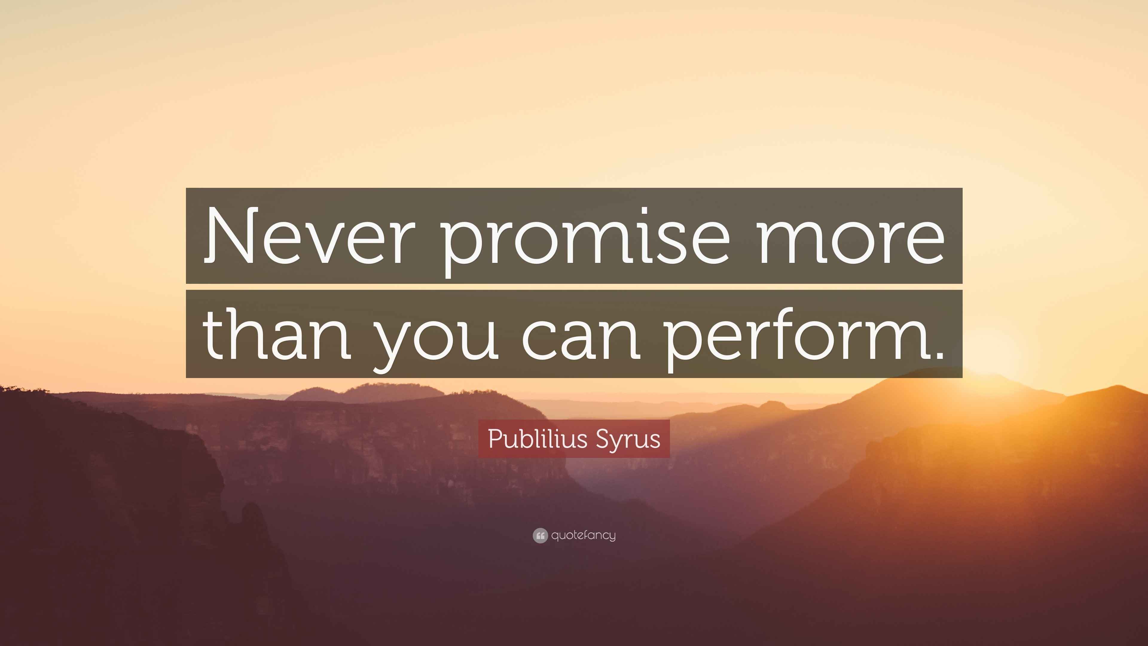 Publilius Syrus Quote: “Never promise more than you can perform.”