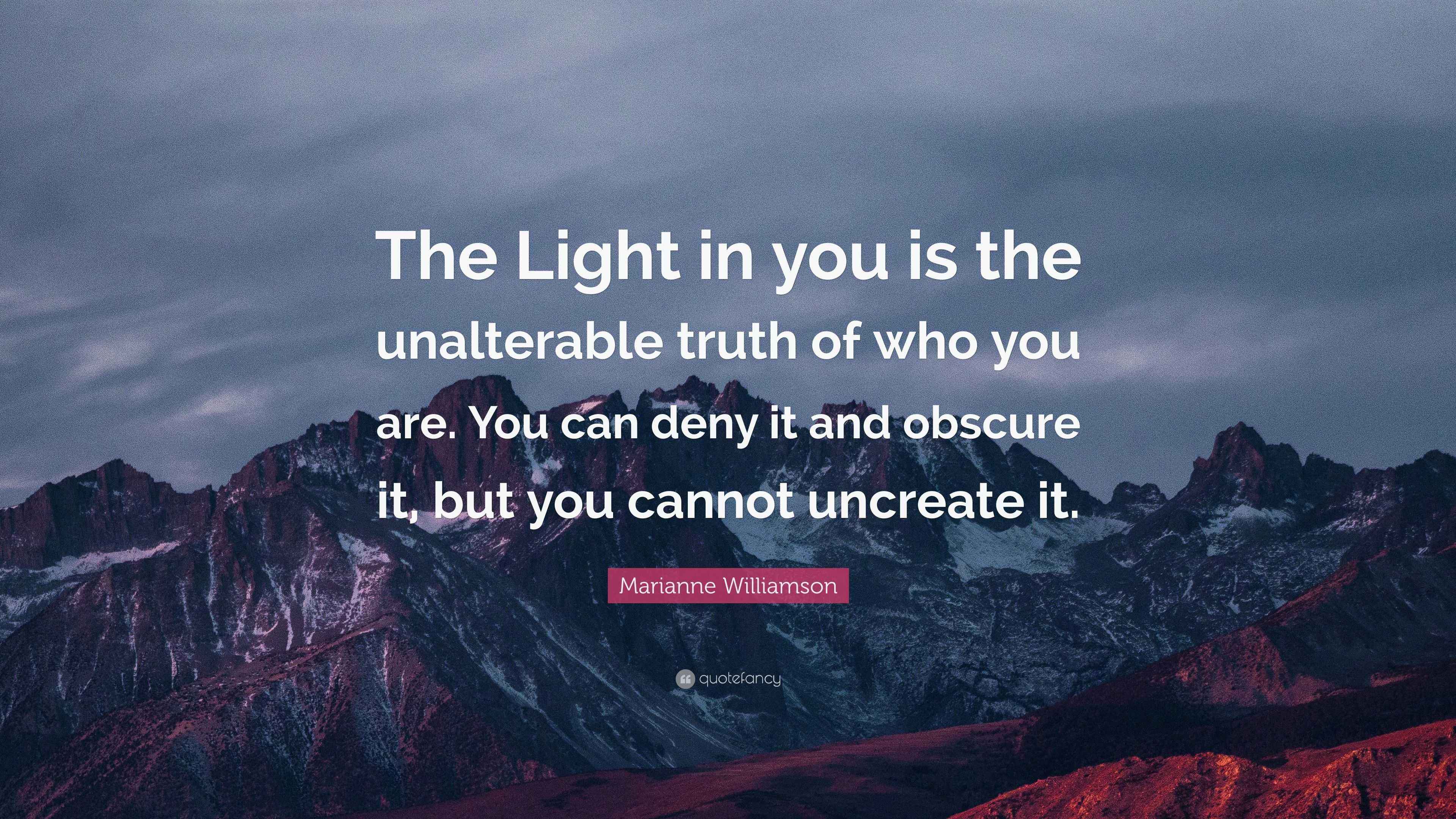 Marianne Williamson Quote: “The Light in you is the unalterable truth ...