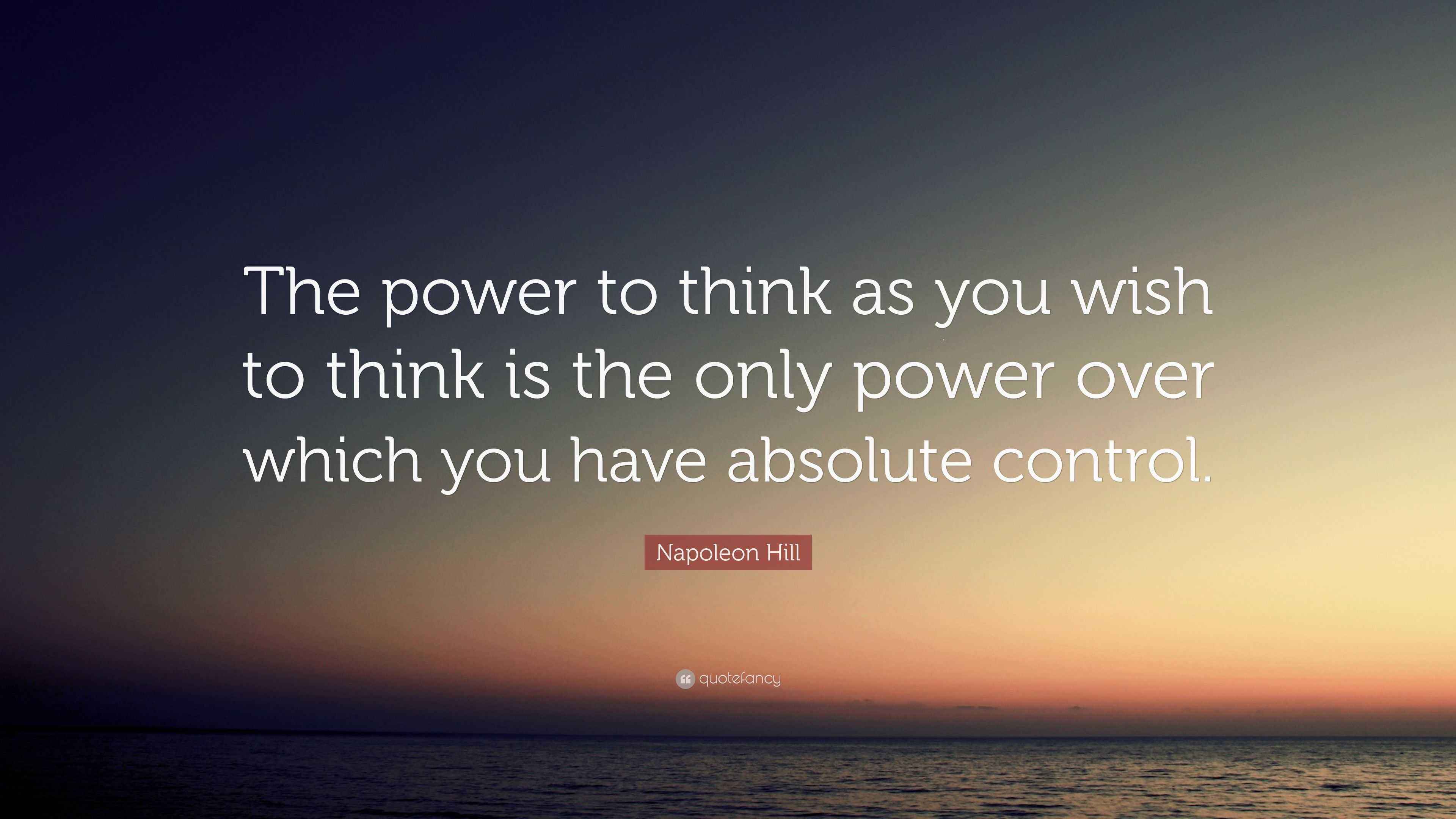 Napoleon Hill Quote: “The power to think as you wish to think is the ...