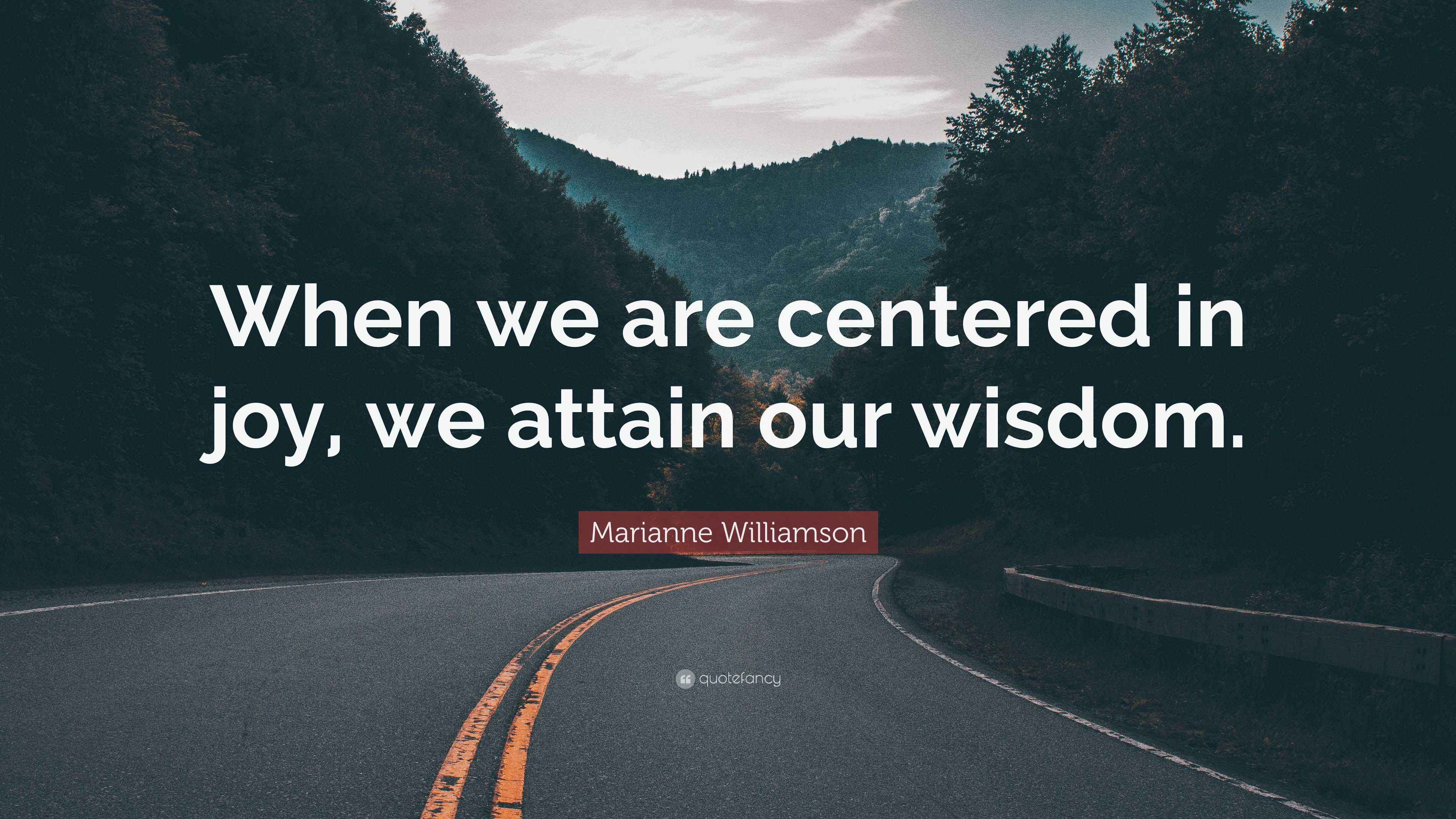 Marianne Williamson Quote: “When we are centered in joy, we attain our ...