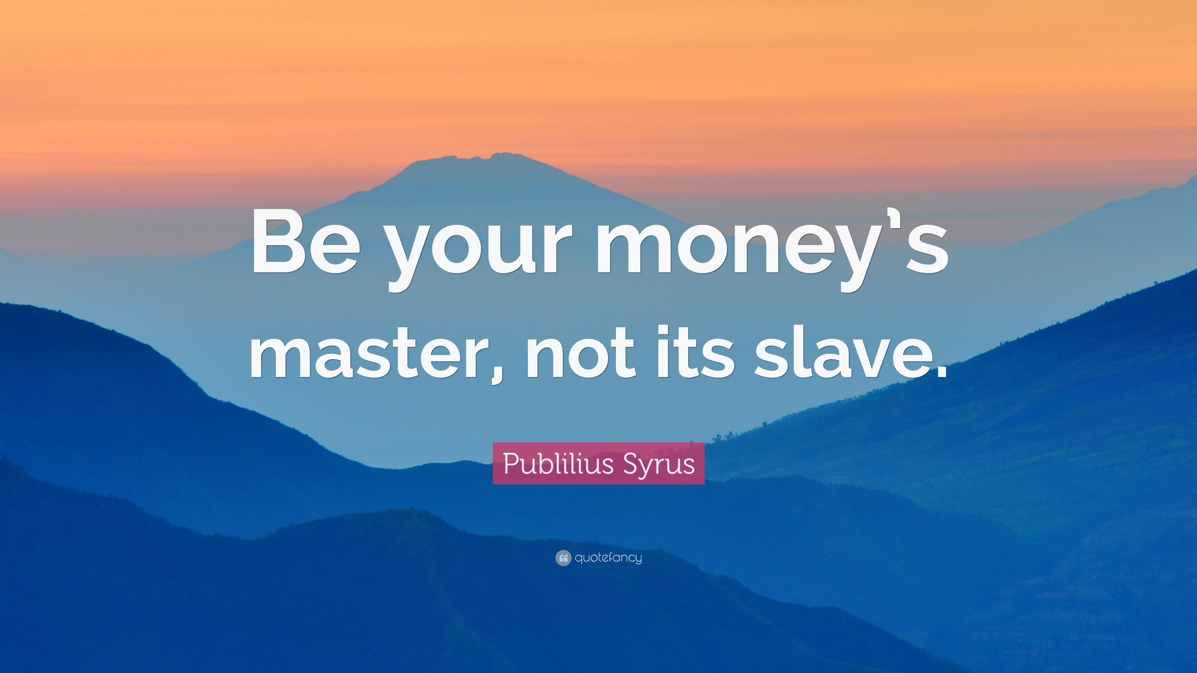 Publilius Syrus Quote: “Be your money’s master, not its slave.”