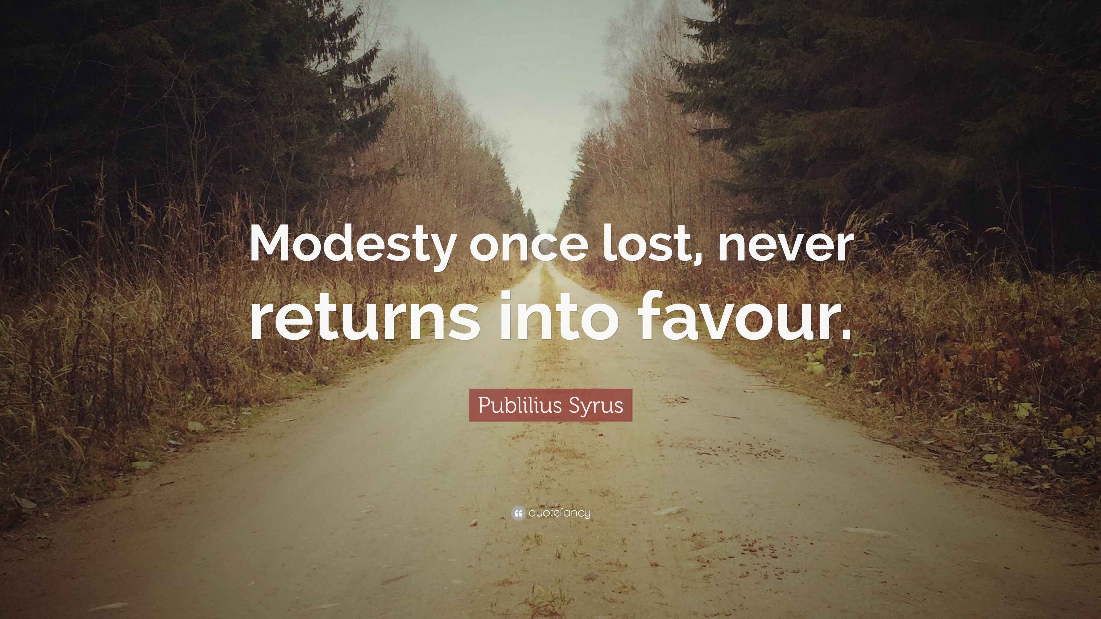 Publilius Syrus Quote: “Modesty once lost, never returns into favour.”