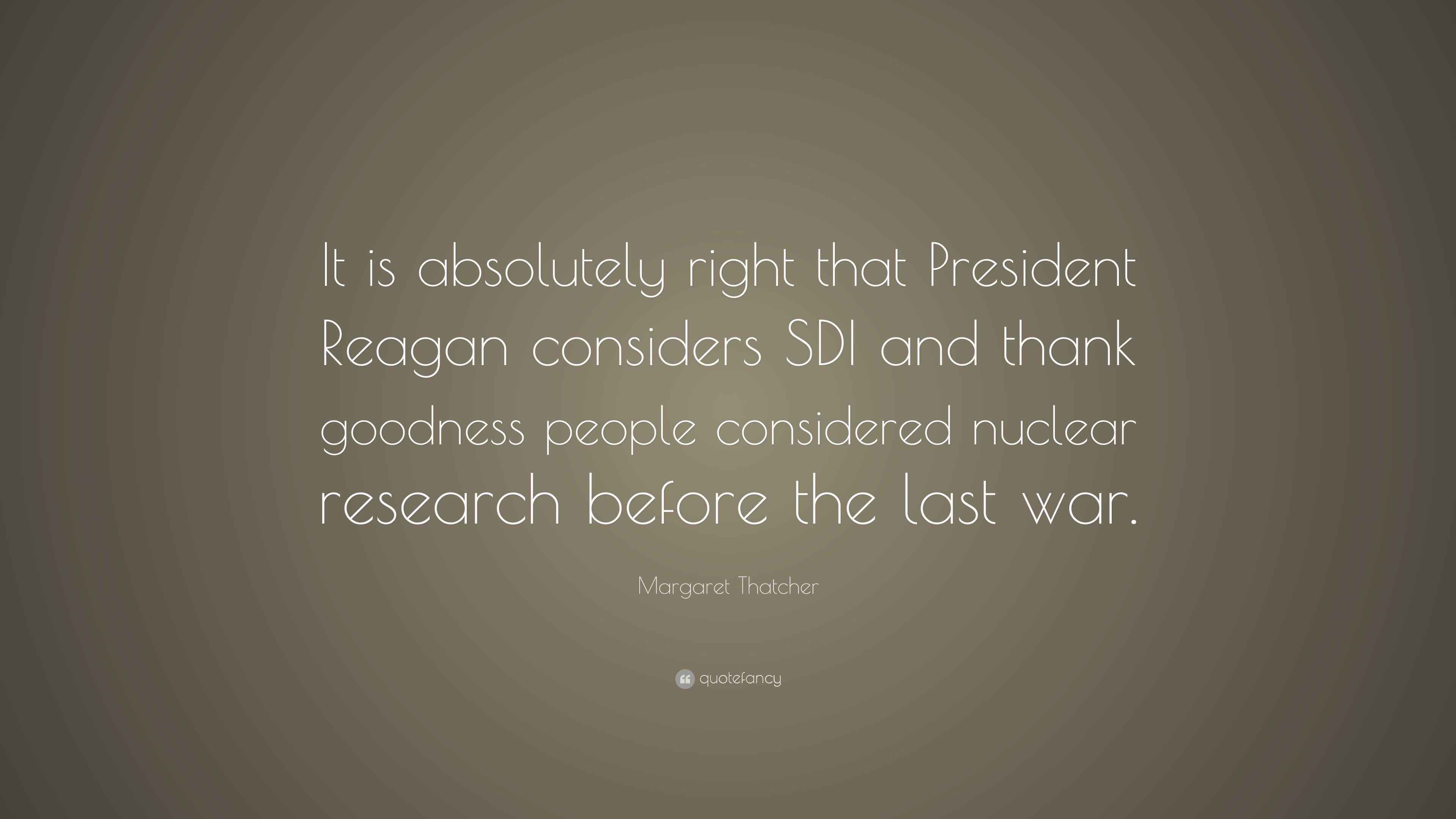 Margaret Thatcher Quote: “It is absolutely right that President Reagan ...