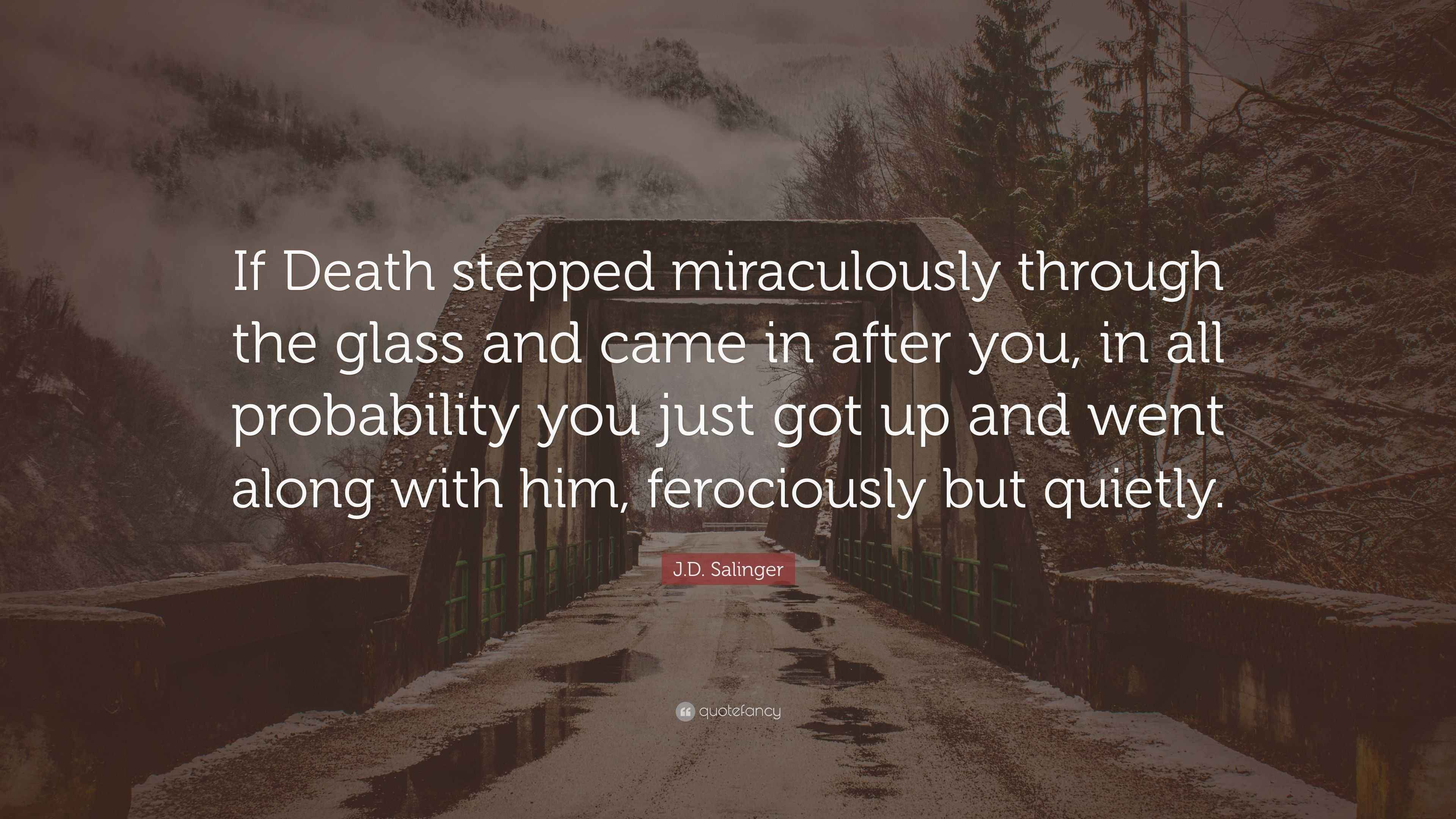 J.D. Salinger Quote: “If Death stepped miraculously through the glass ...