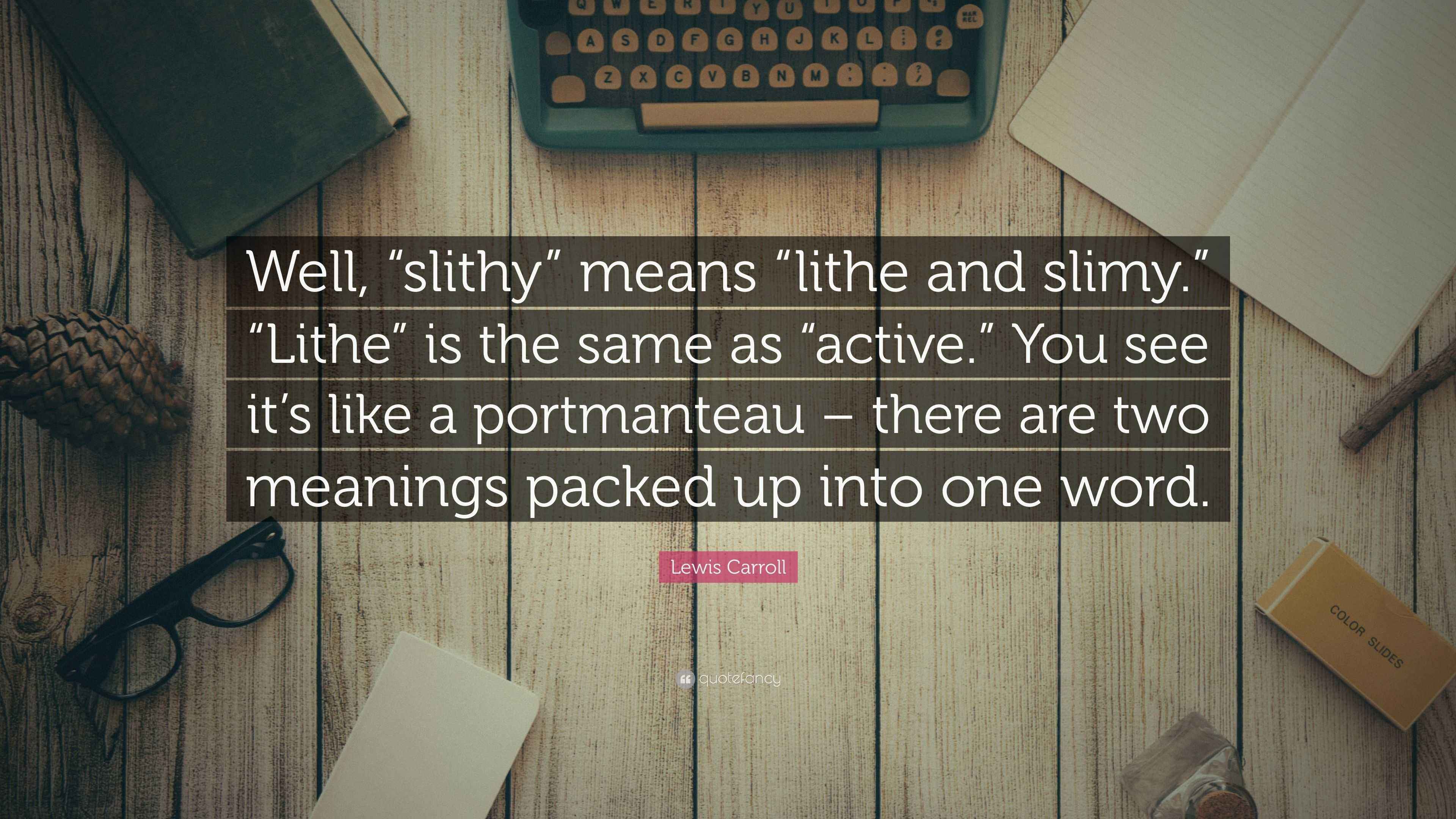 Lewis Carroll Quote: “Well, “slithy” means “lithe and slimy.” “Lithe ...
