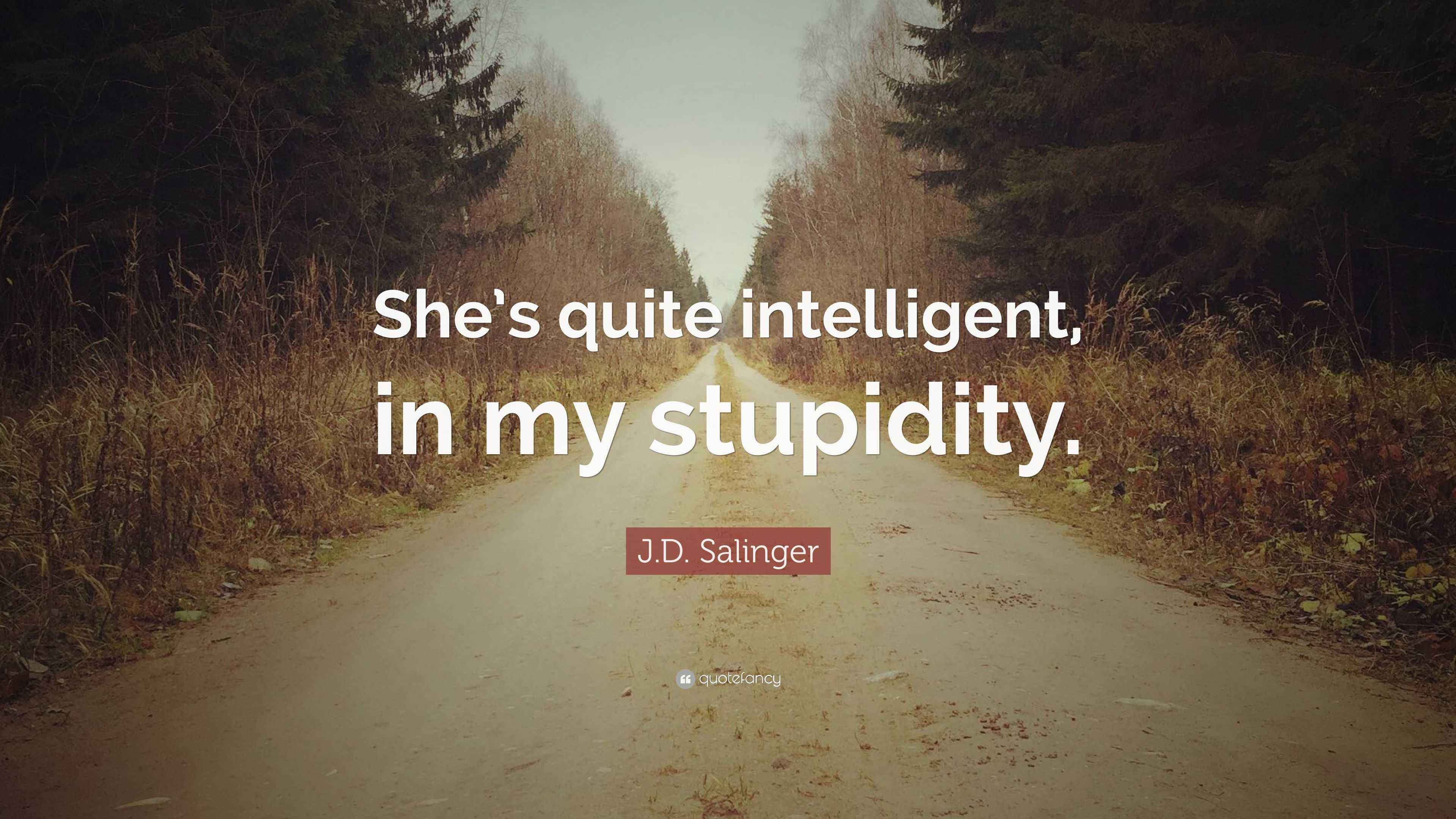 J.D. Salinger Quote: “She’s quite intelligent, in my stupidity.”