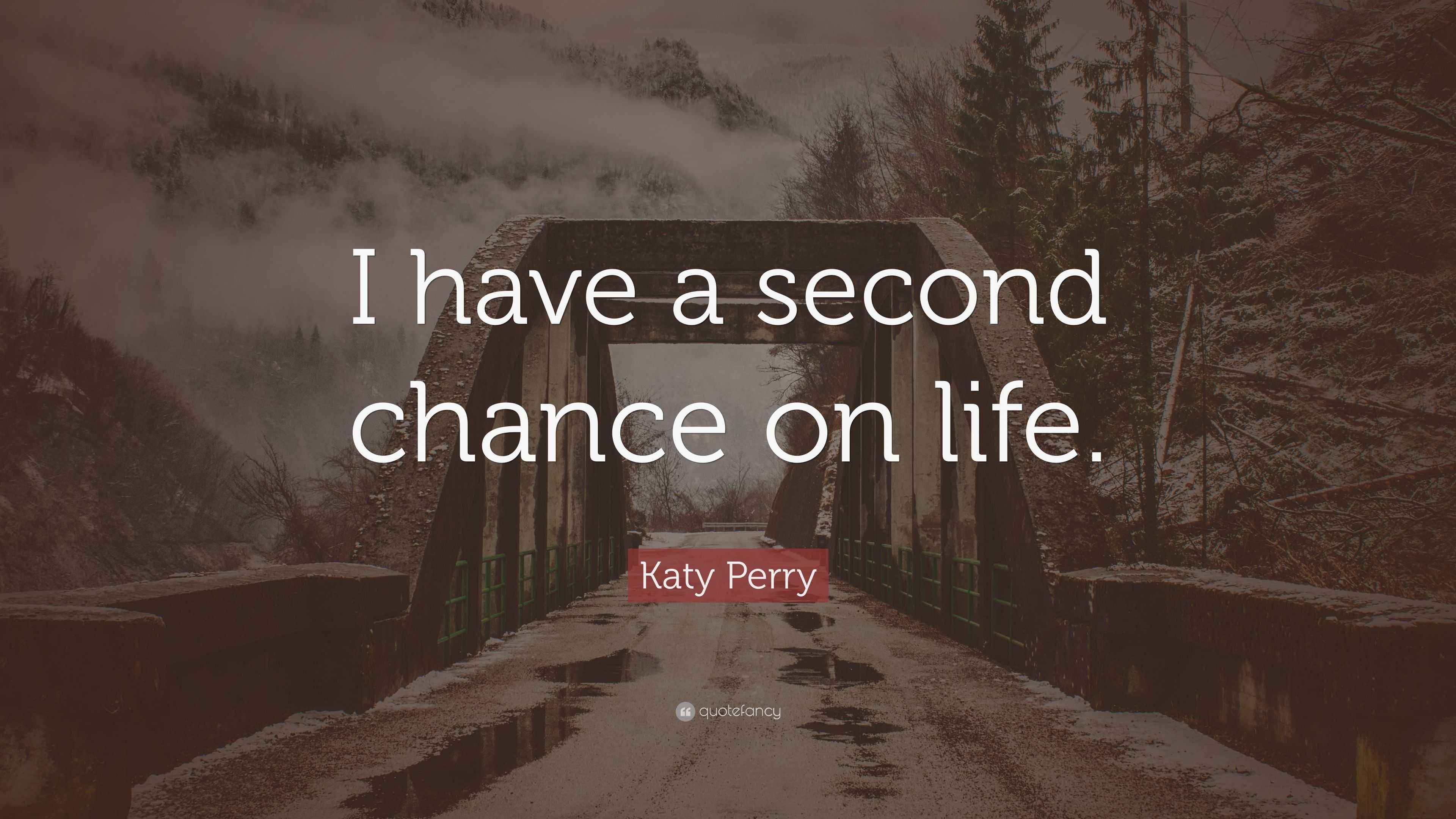 Katy Perry Quote: “I have a second chance on life.”