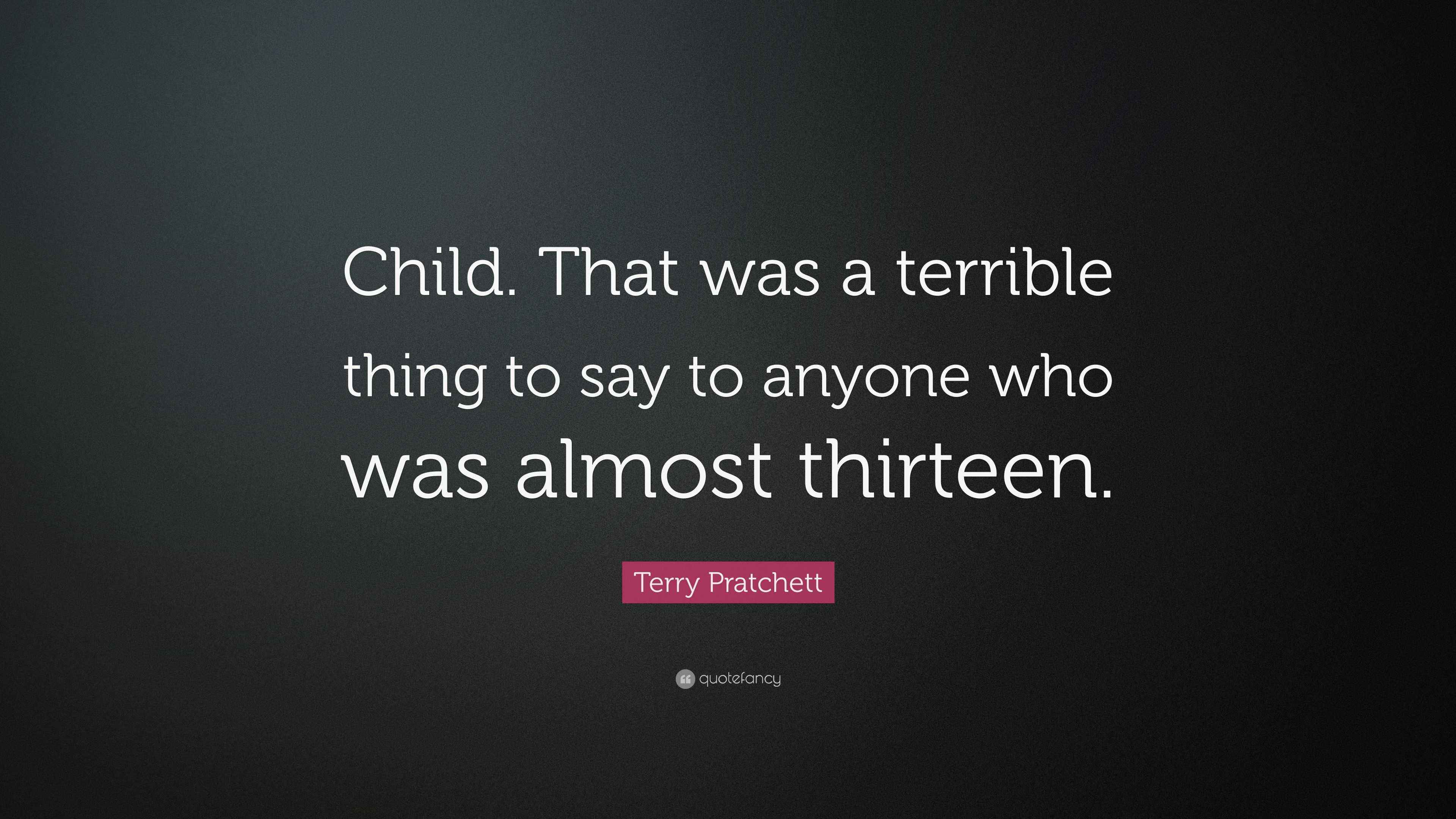Terry Pratchett Quote: “Child. That was a terrible thing to say to ...