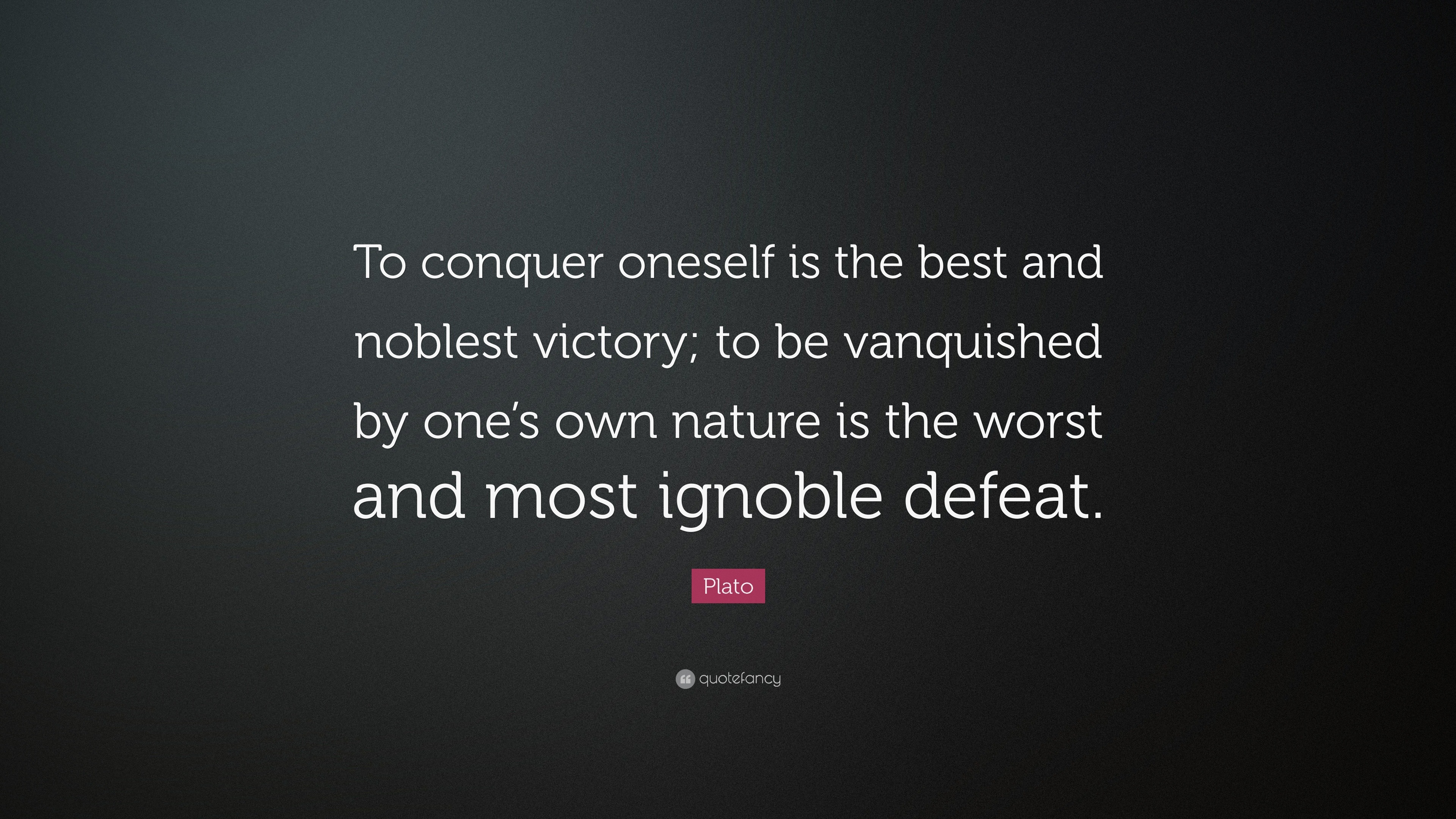 Plato Quote: “To conquer oneself is the best and noblest victory; to be ...