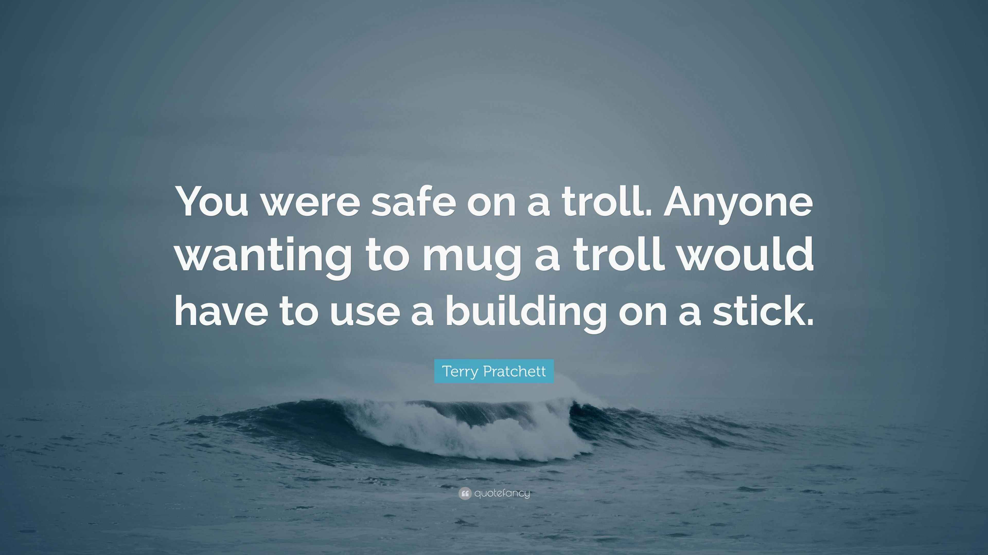 Terry Pratchett Quote: “You were safe on a troll. Anyone wanting to mug ...