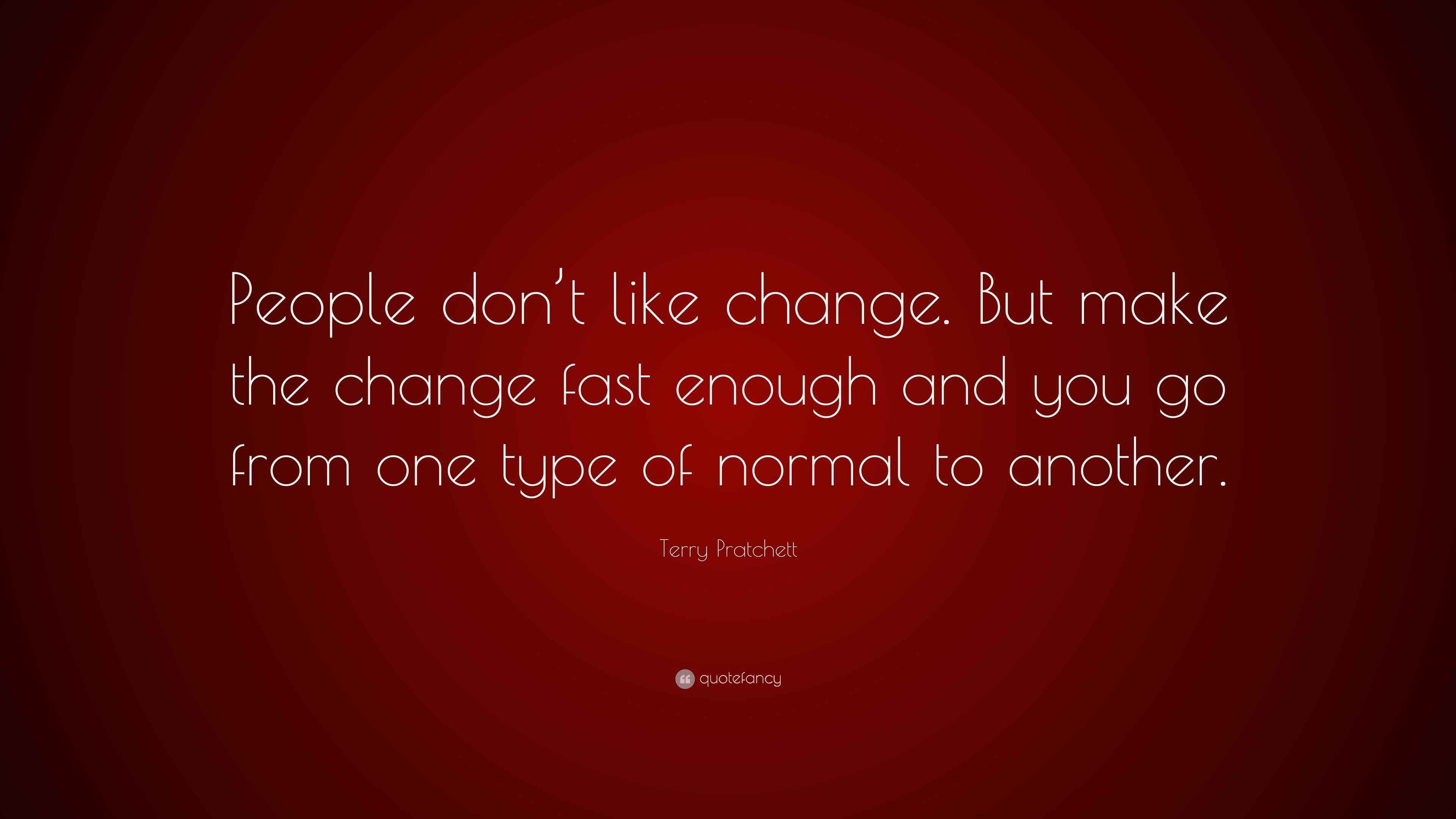 Terry Pratchett Quote: “People don’t like change. But make the change ...