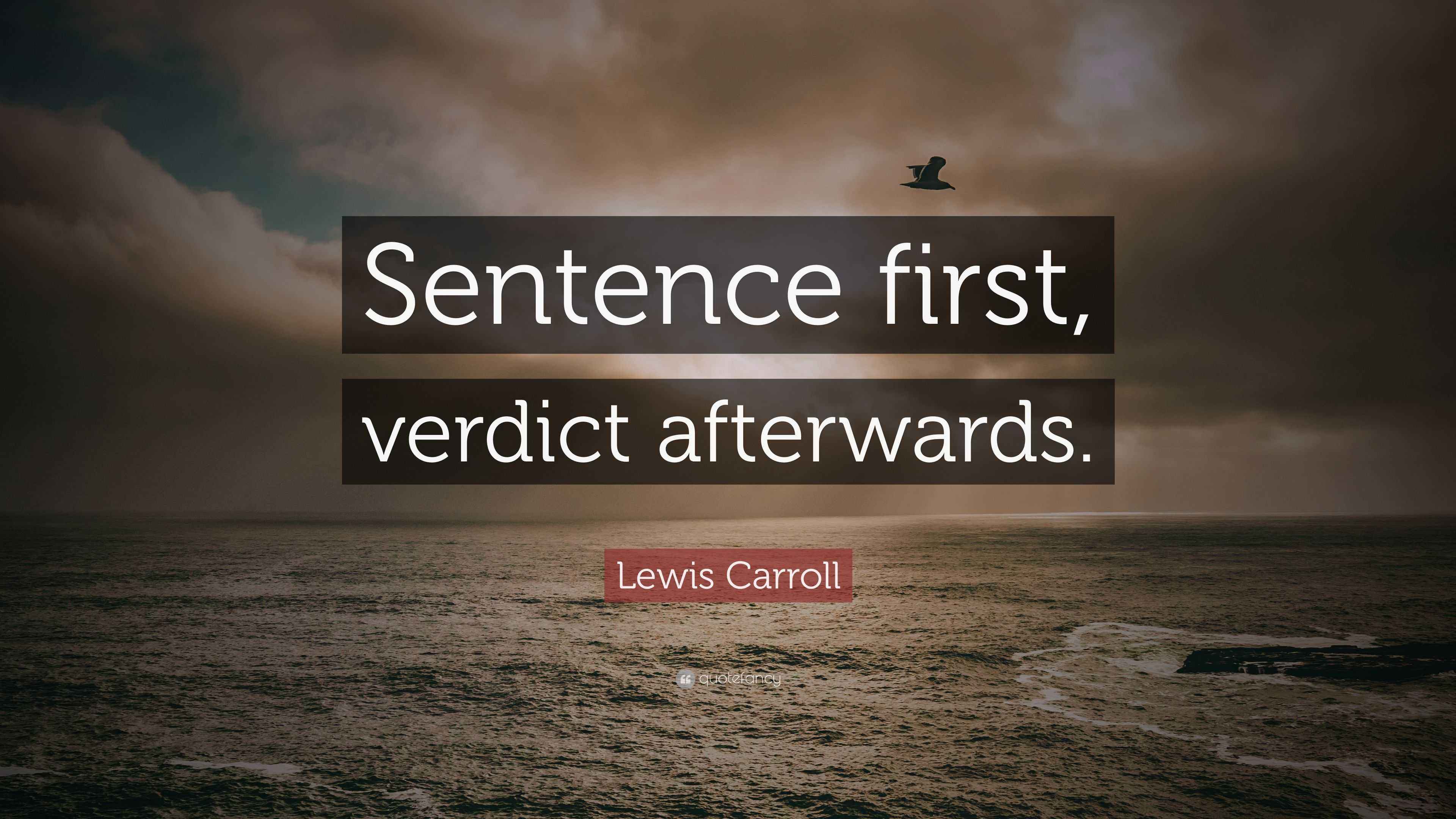 Lewis Carroll Quote: “Sentence first, verdict afterwards.”