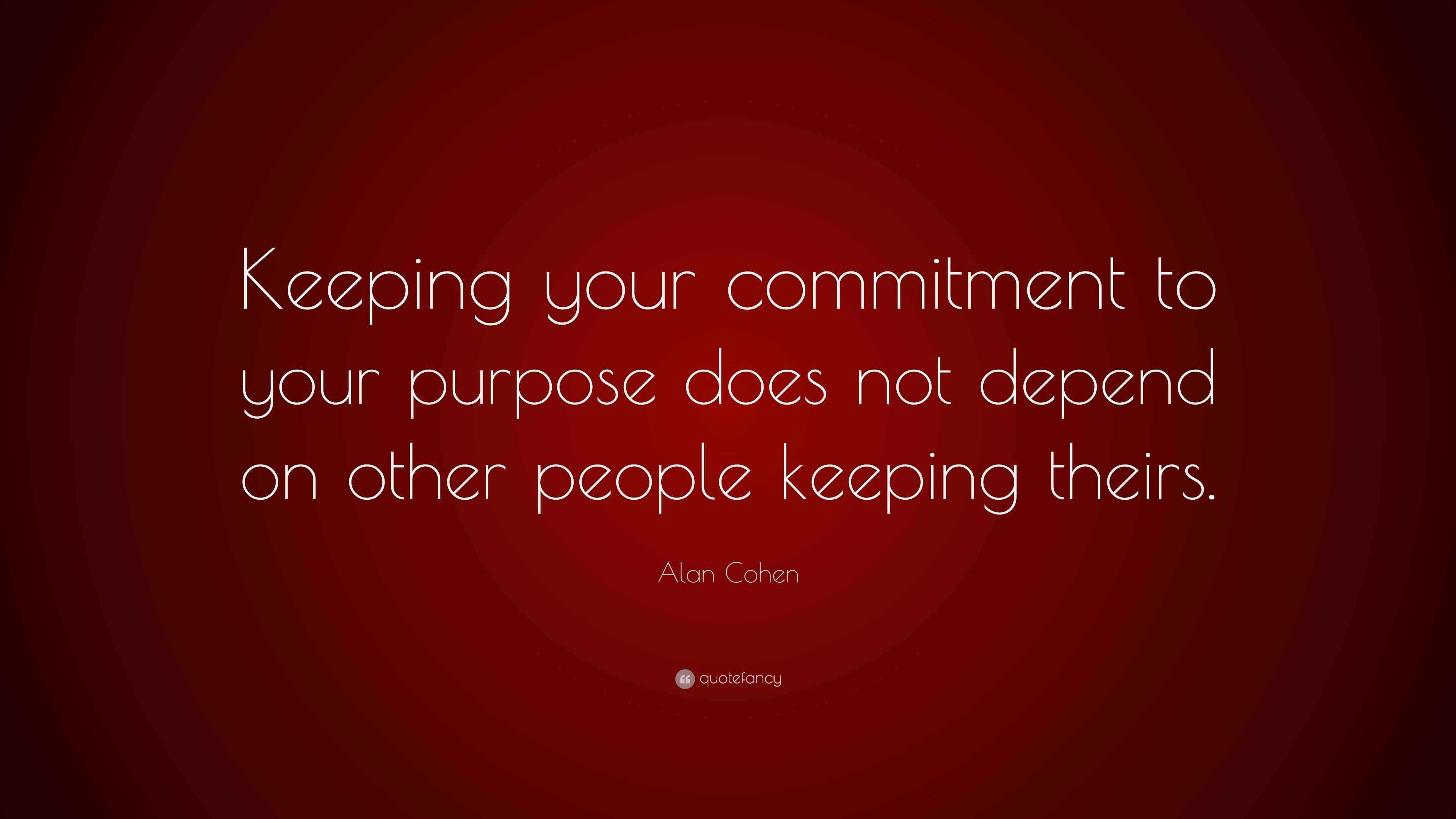Alan Cohen Quote: “Keeping your commitment to your purpose does not ...