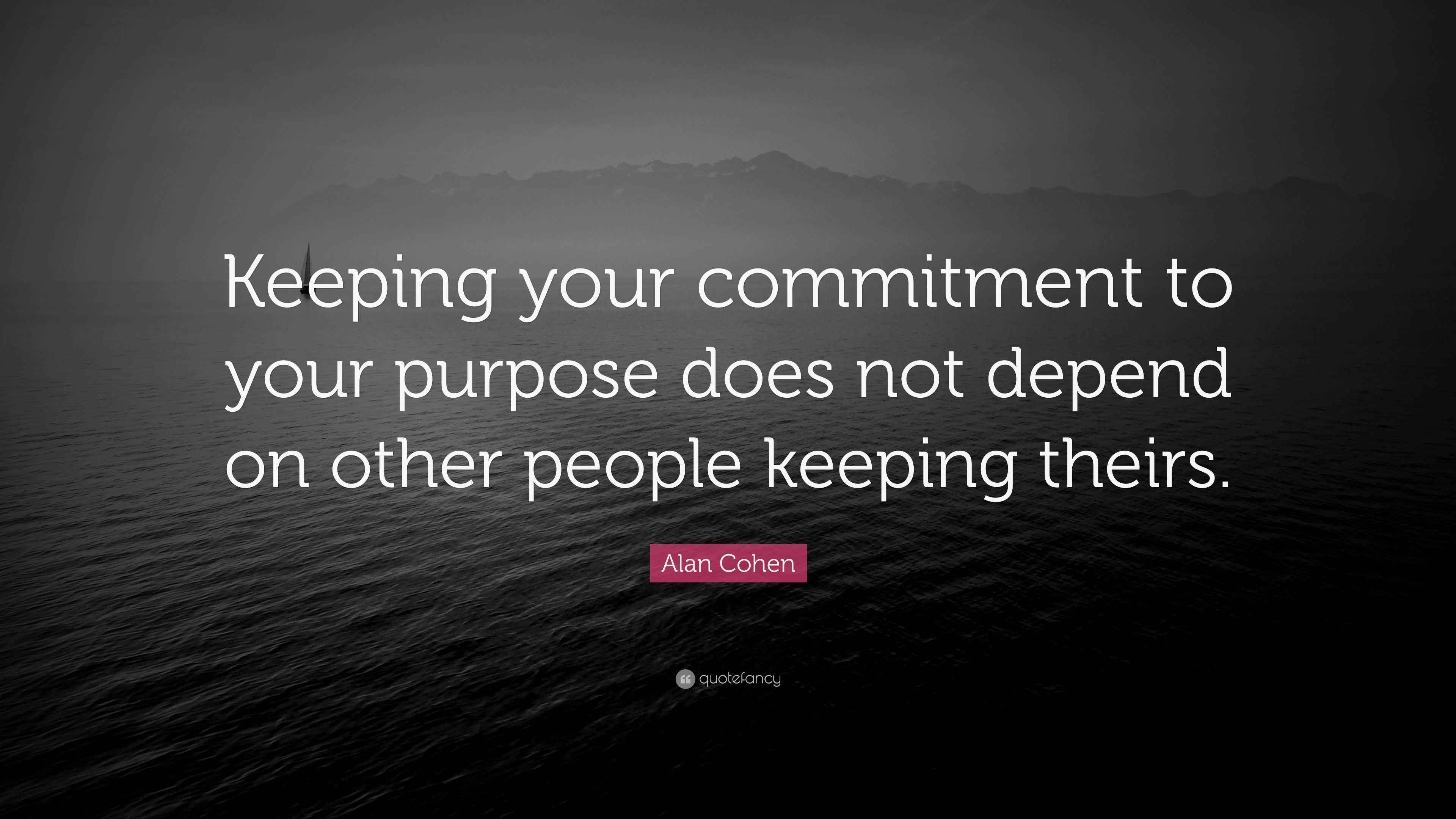 Alan Cohen Quote: “Keeping your commitment to your purpose does not ...