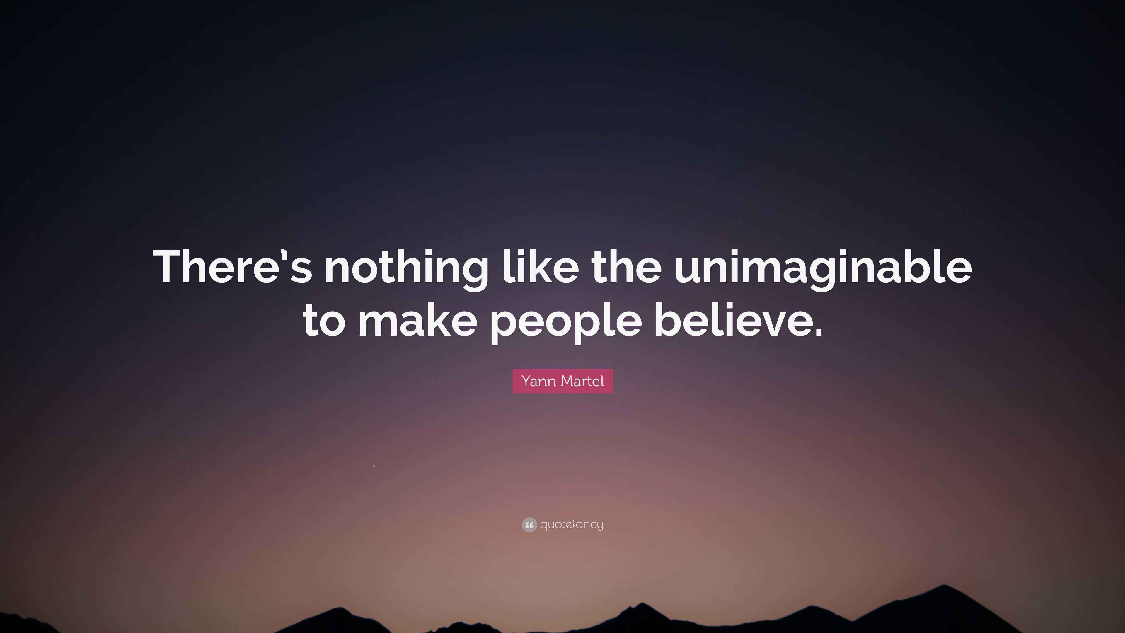 Yann Martel Quote: “There’s nothing like the unimaginable to make ...