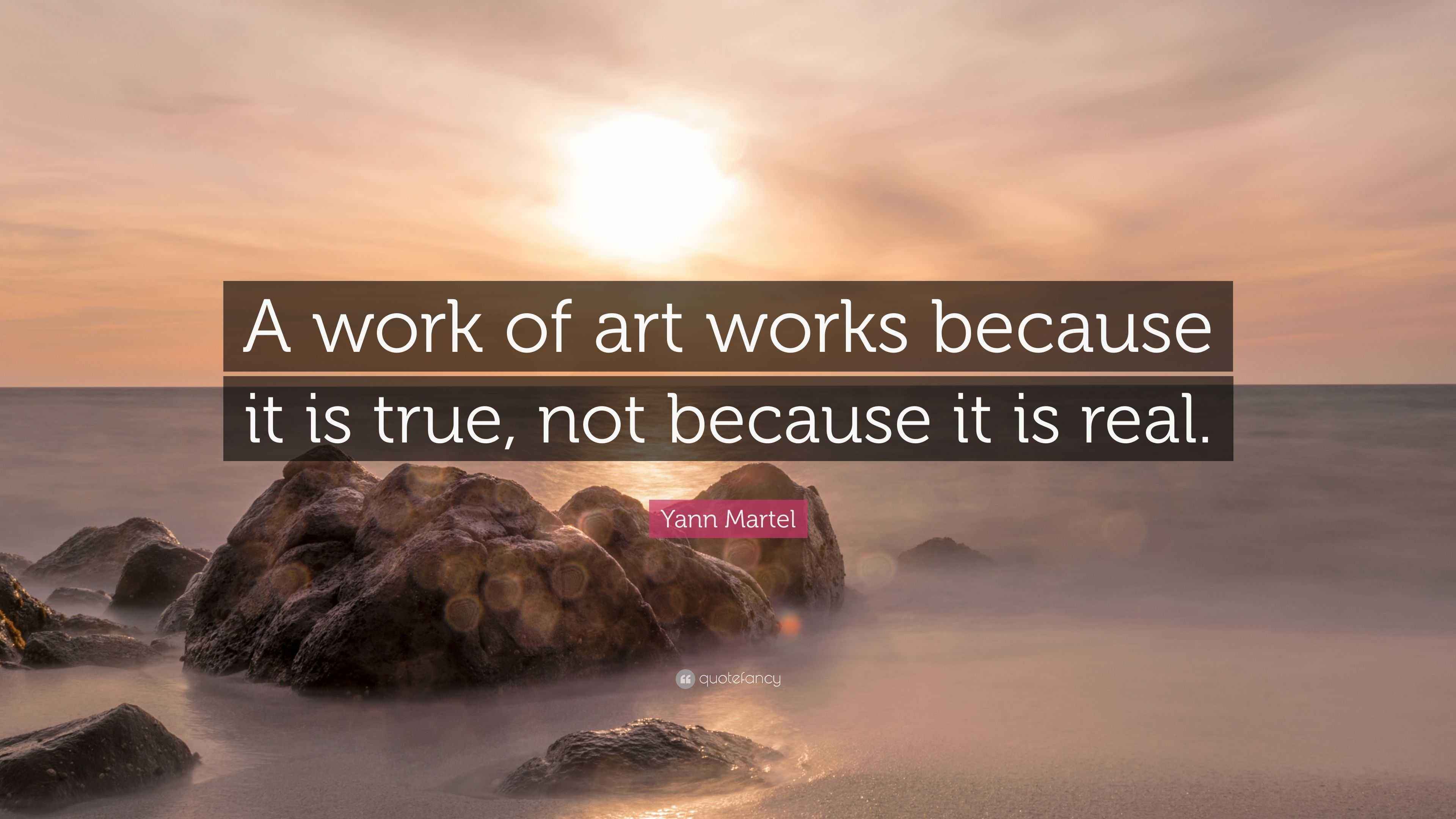 Yann Martel Quote: “A work of art works because it is true, not because ...