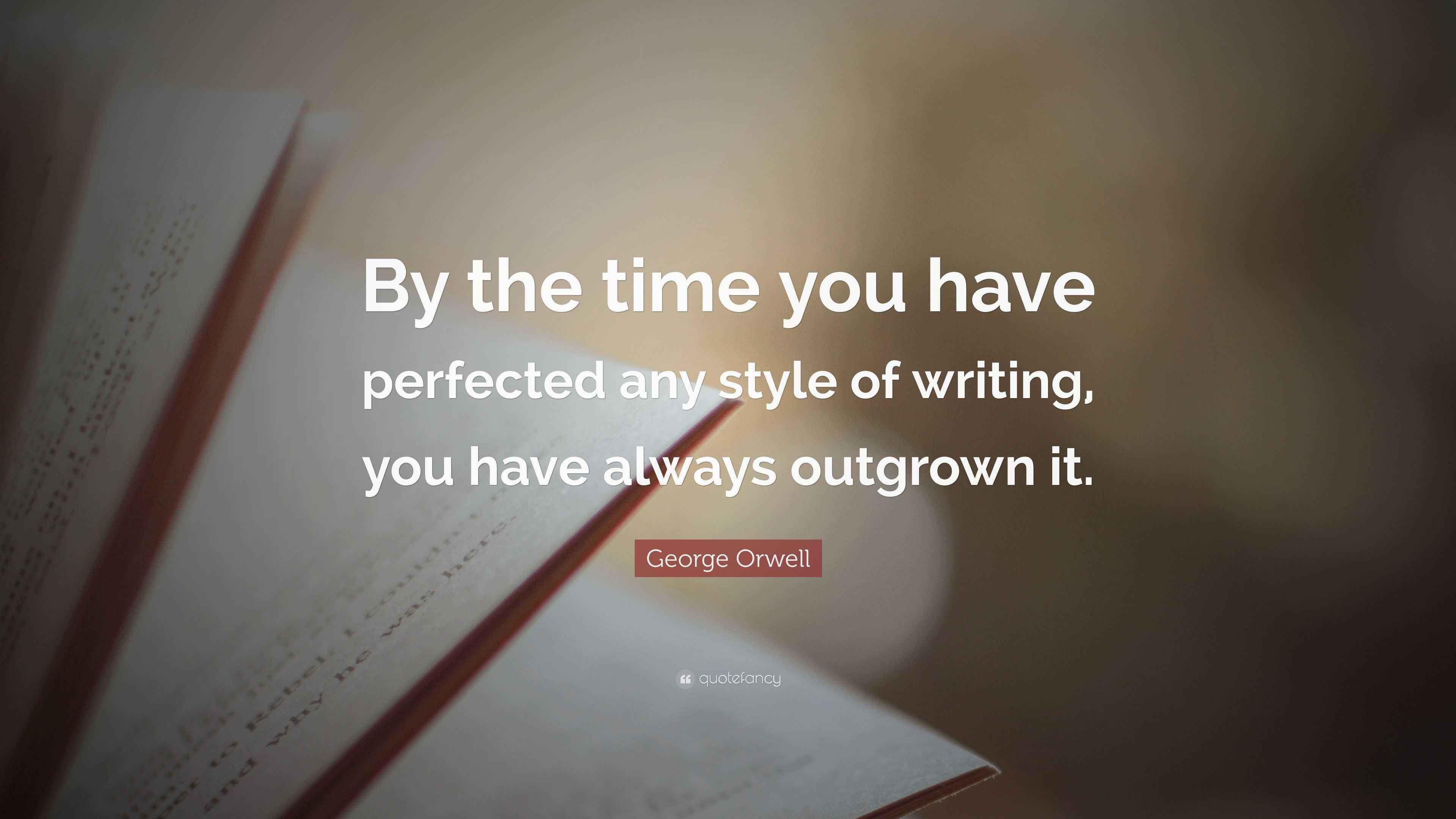 George Orwell Quote: “By the time you have perfected any style of ...