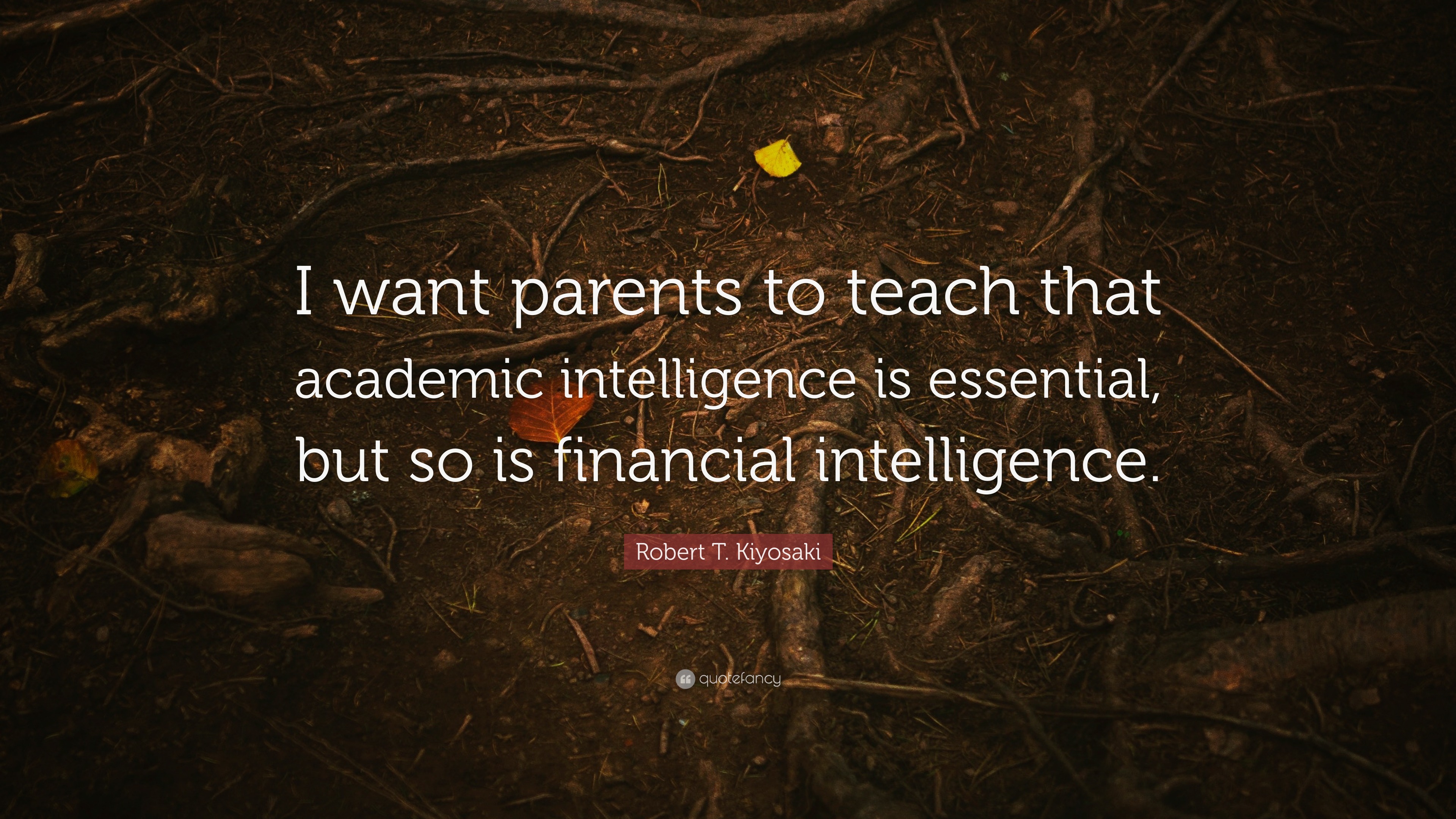 Robert T. Kiyosaki Quote: “I want parents to teach that academic ...