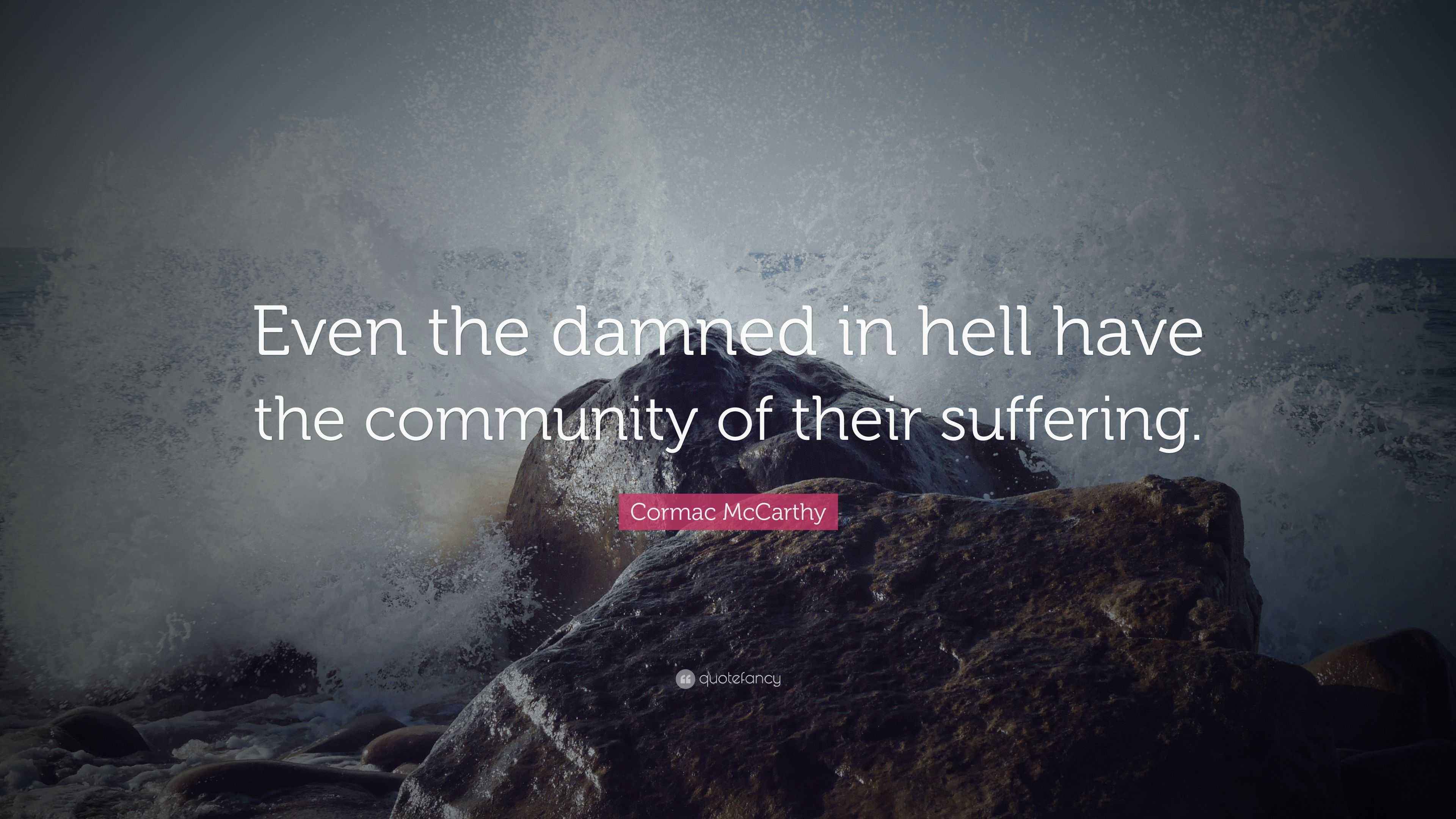 Cormac McCarthy Quote: “Even the damned in hell have the community of ...