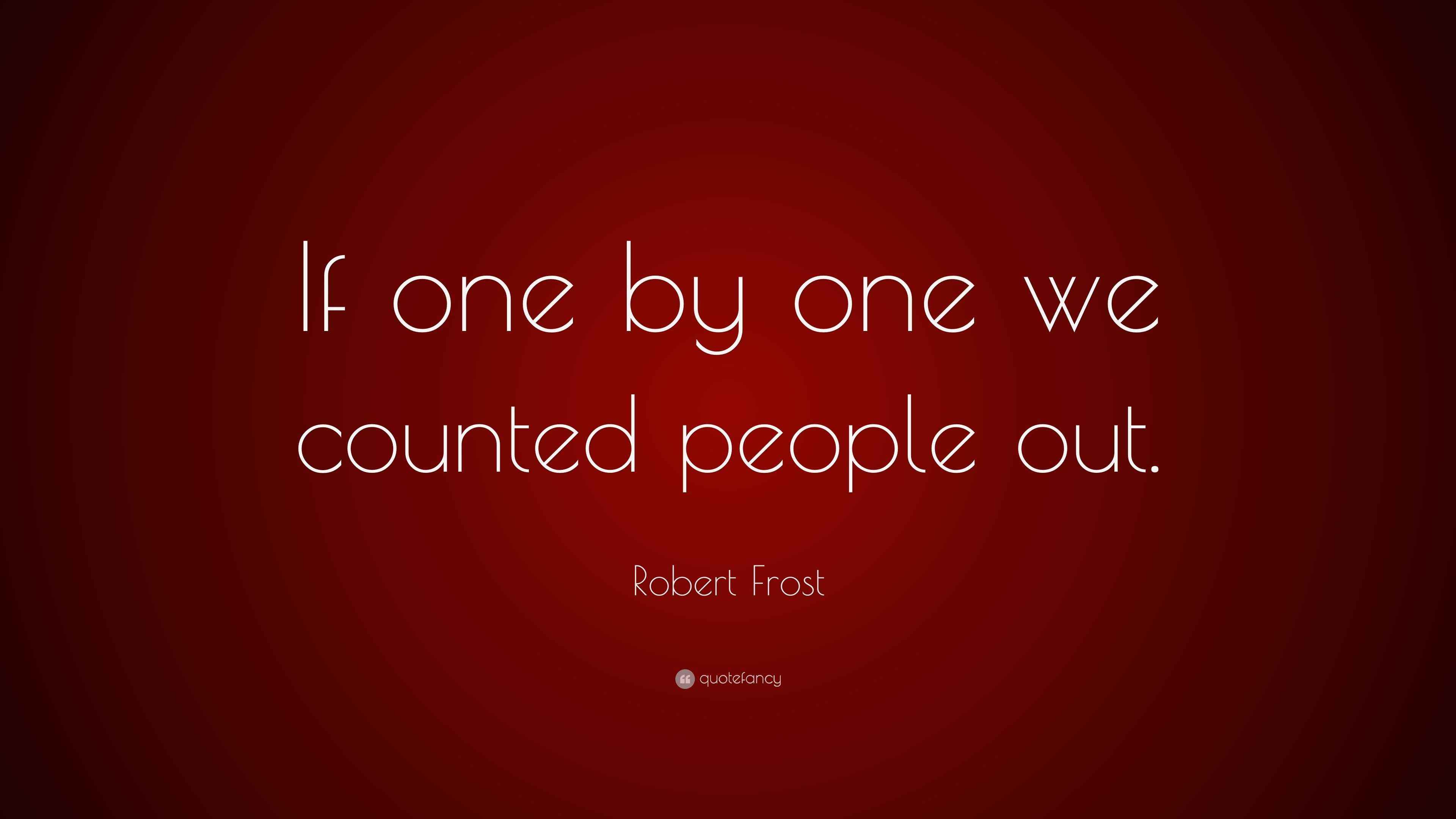 Robert Frost Quote: “If one by one we counted people out.”
