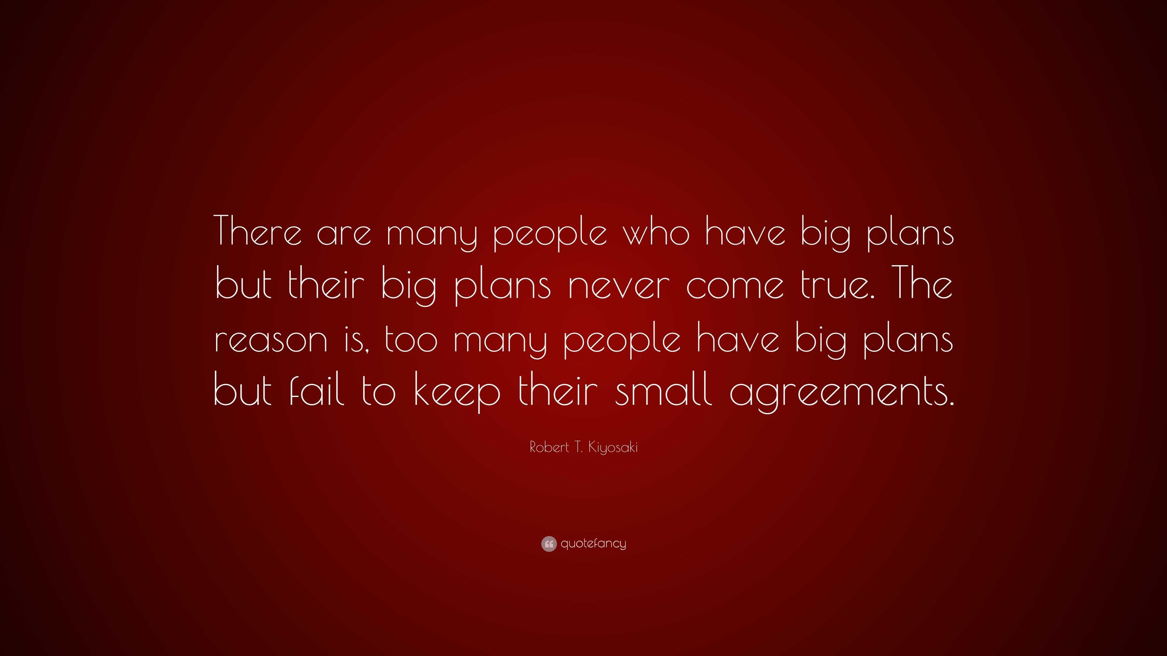 Robert T. Kiyosaki Quote: “There are many people who have big plans but ...