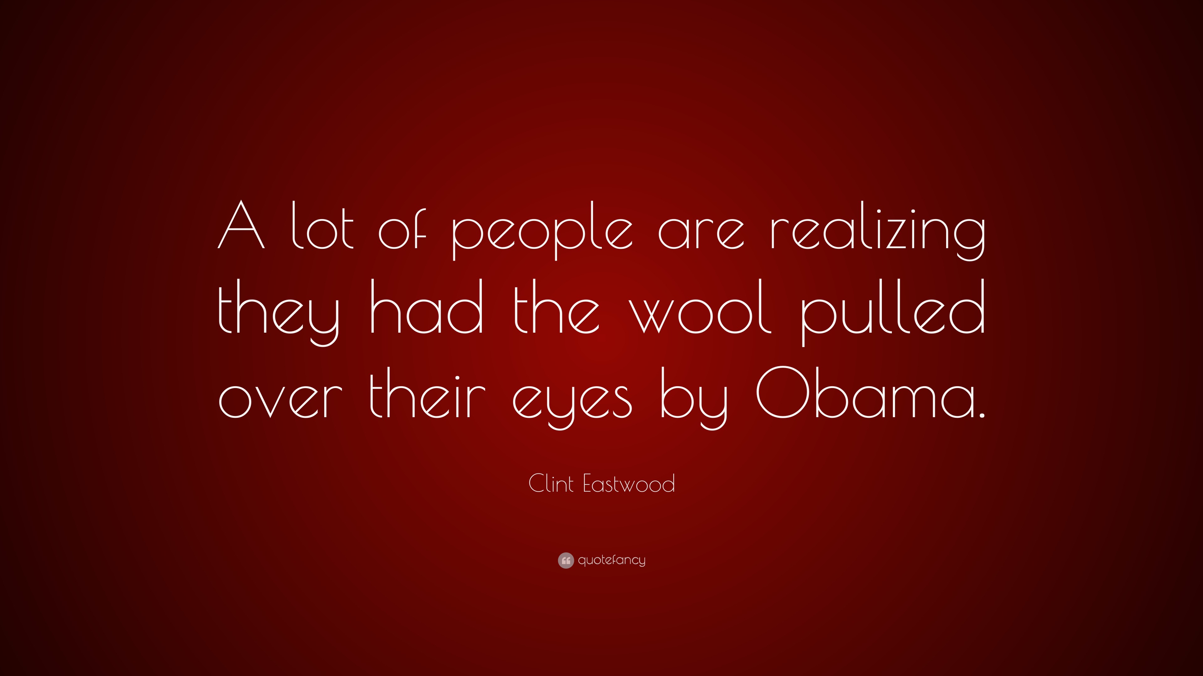 Clint Eastwood Quote: “A lot of people are realizing they had the wool ...
