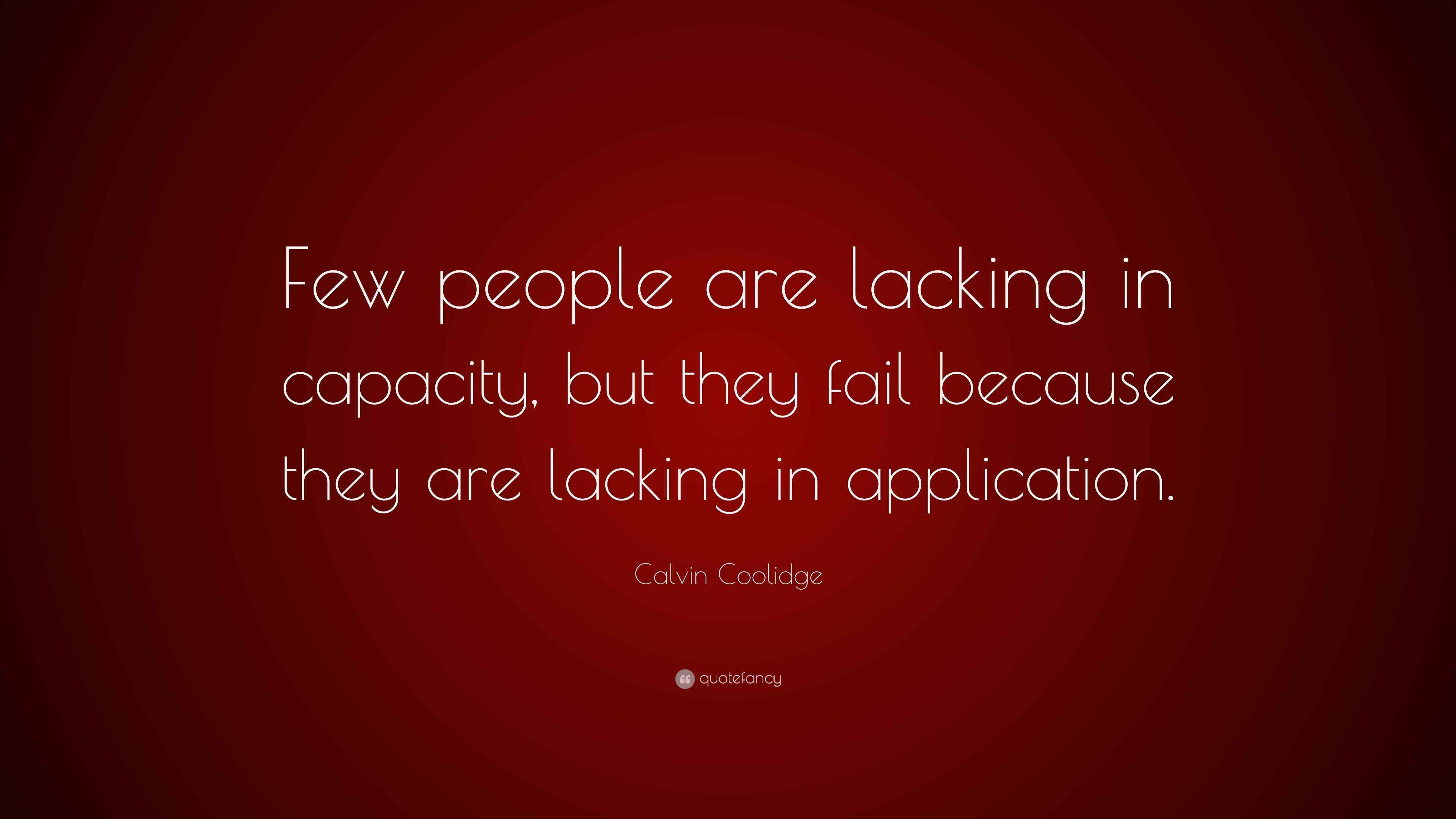 Calvin Coolidge Quote: “Few people are lacking in capacity, but they ...