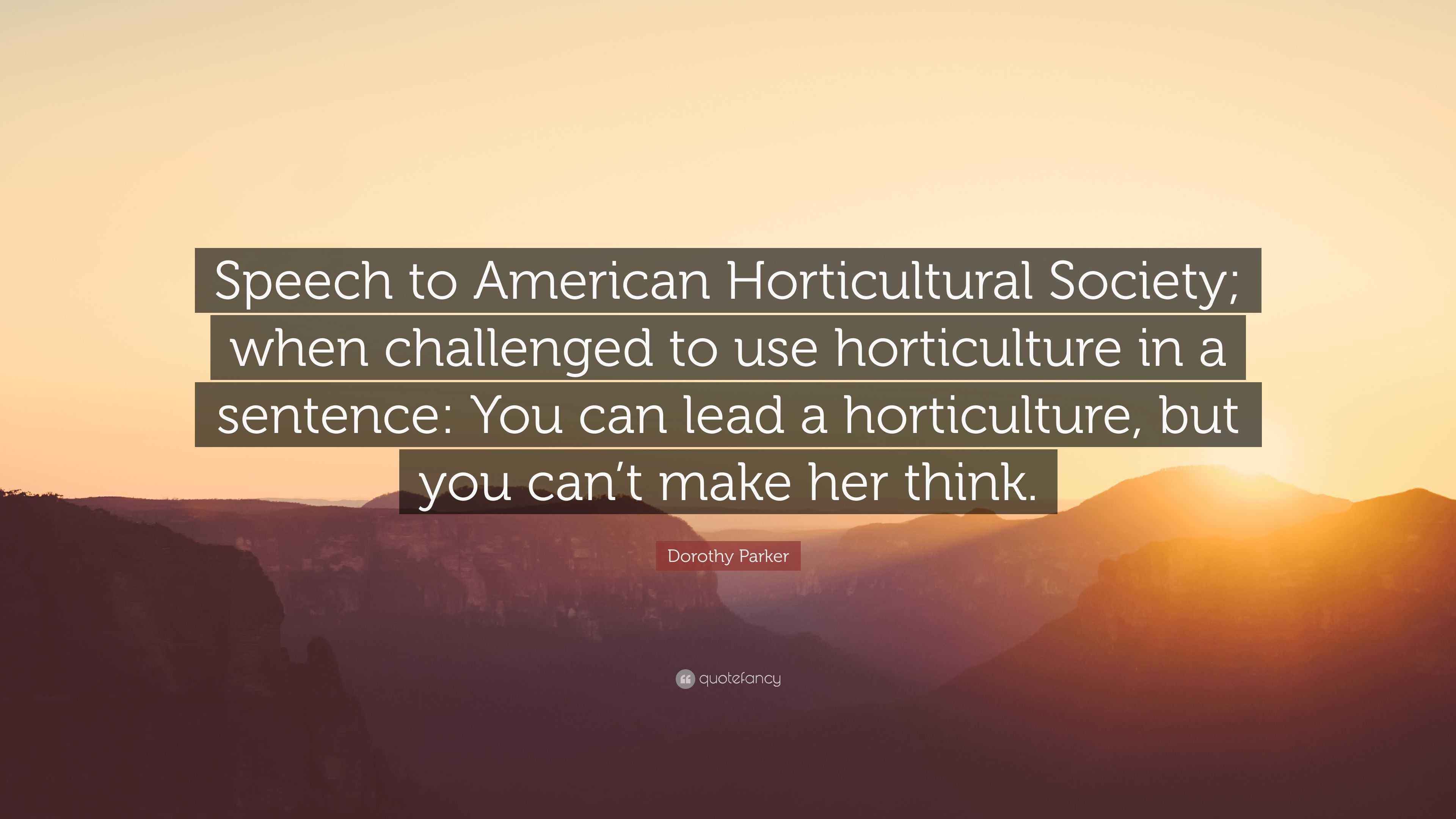 Dorothy Parker Quote: “Speech to American Horticultural Society; when ...