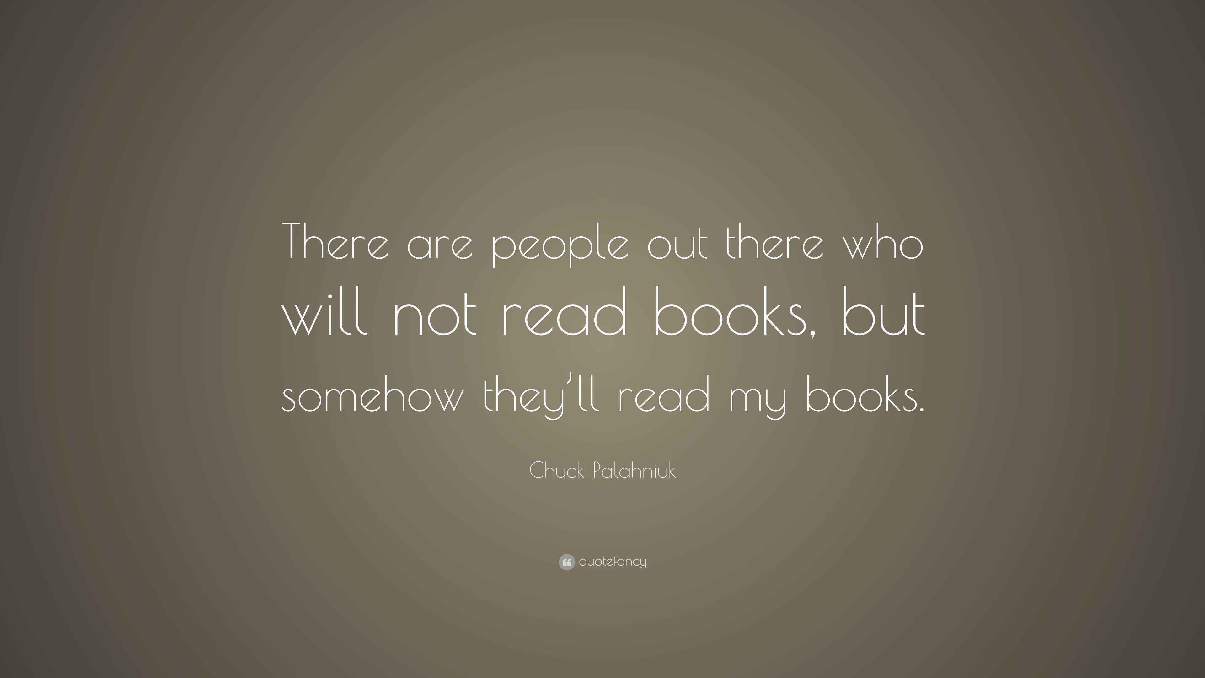 Chuck Palahniuk Quote: “There are people out there who will not read ...