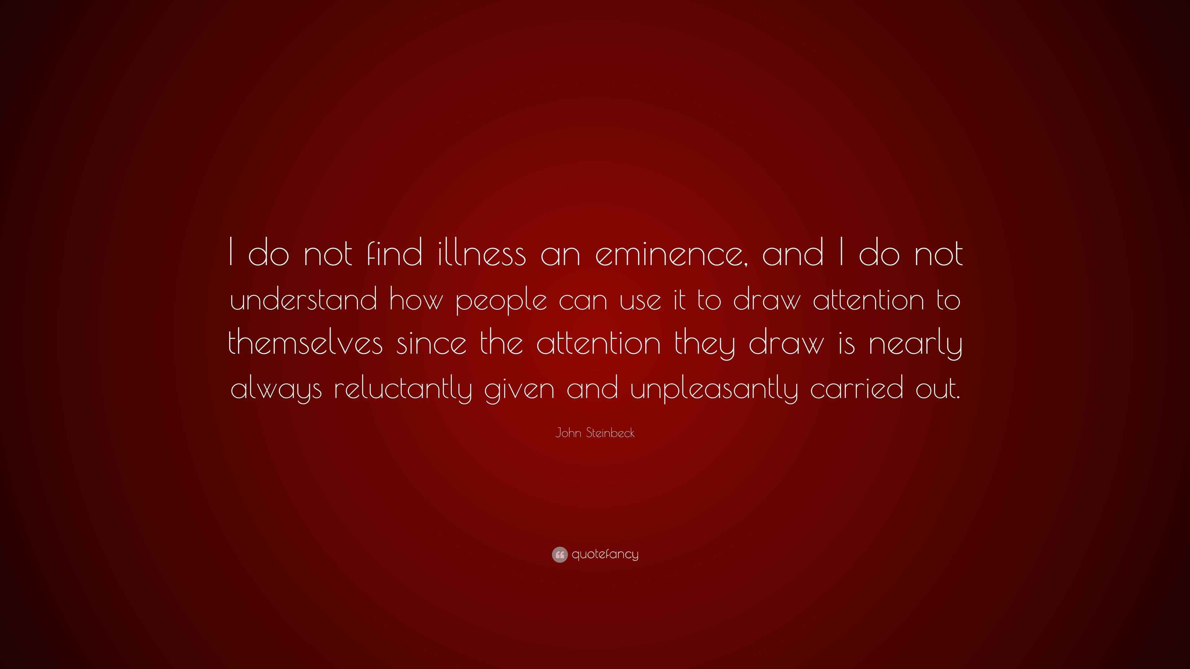 John Steinbeck Quote: “I do not find illness an eminence, and I do not ...