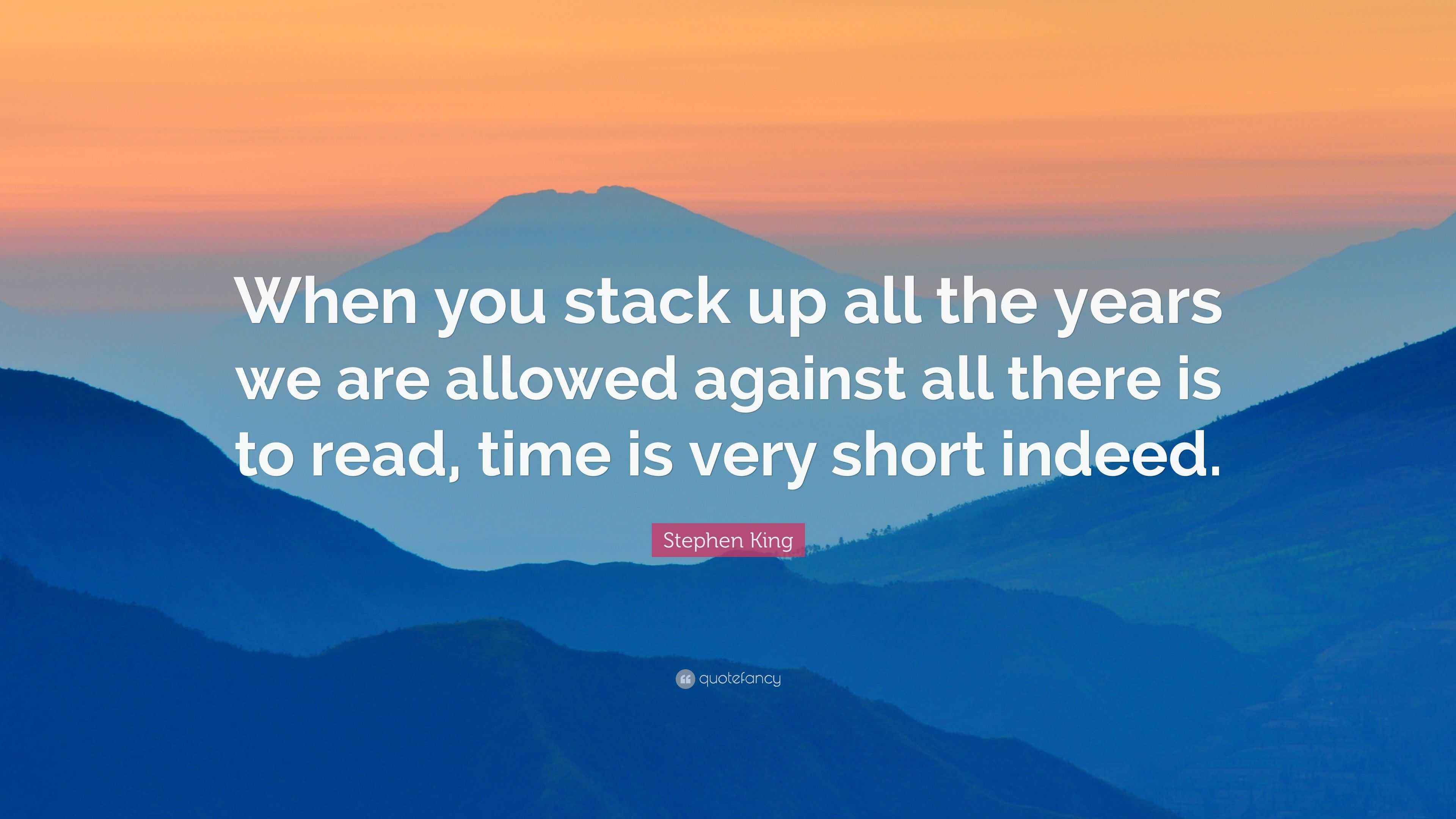 Stephen King Quote: “When you stack up all the years we are allowed ...