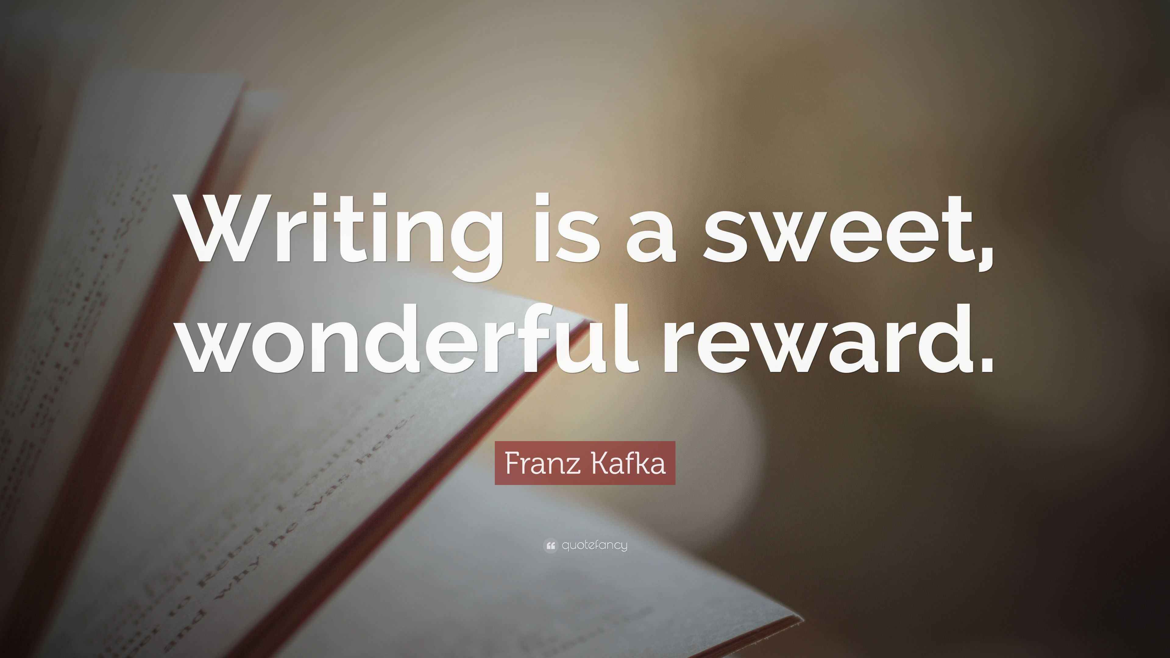 Franz Kafka Quote: “Writing is a sweet, wonderful reward.”