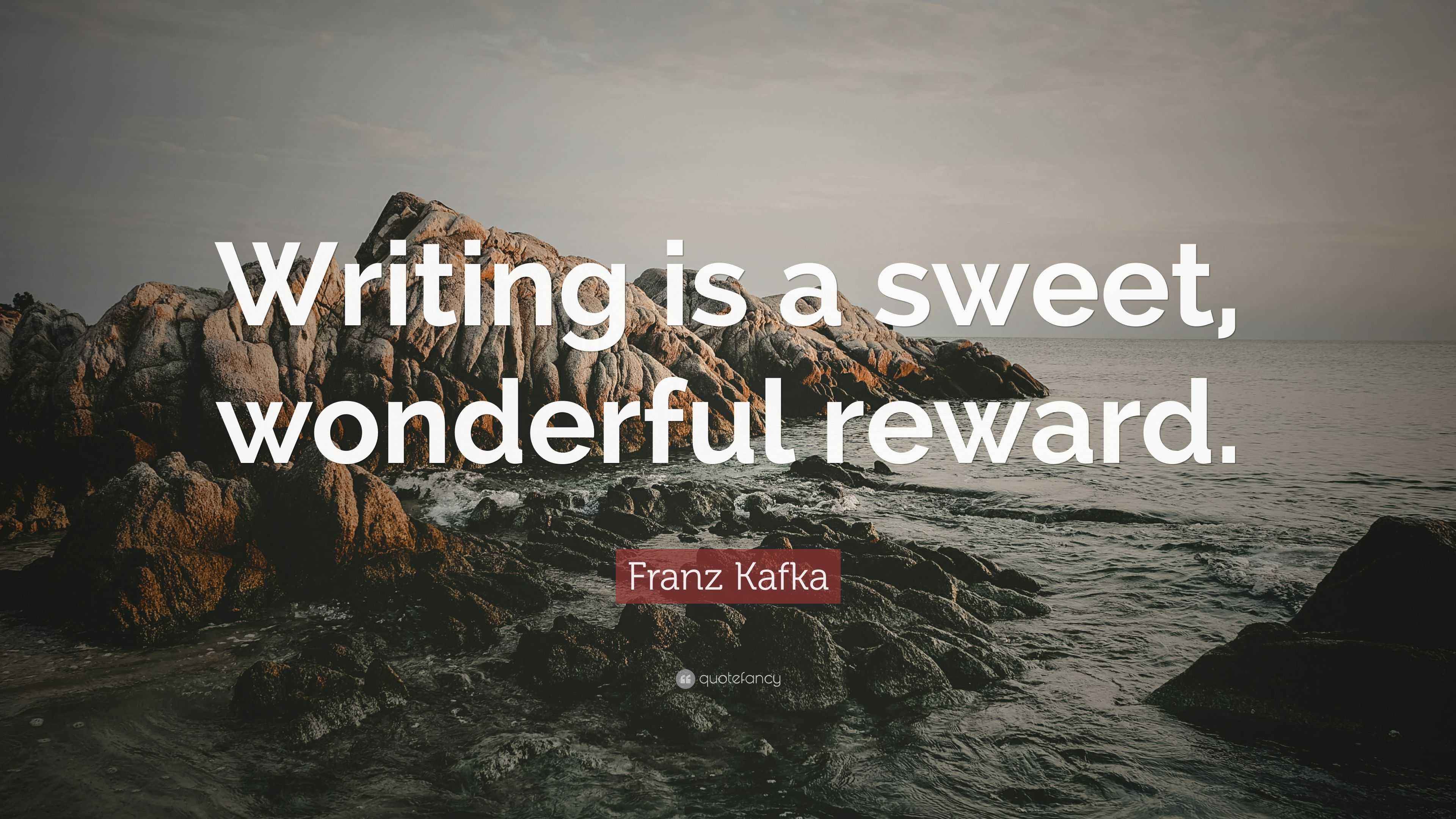 Franz Kafka Quote: “Writing is a sweet, wonderful reward.”