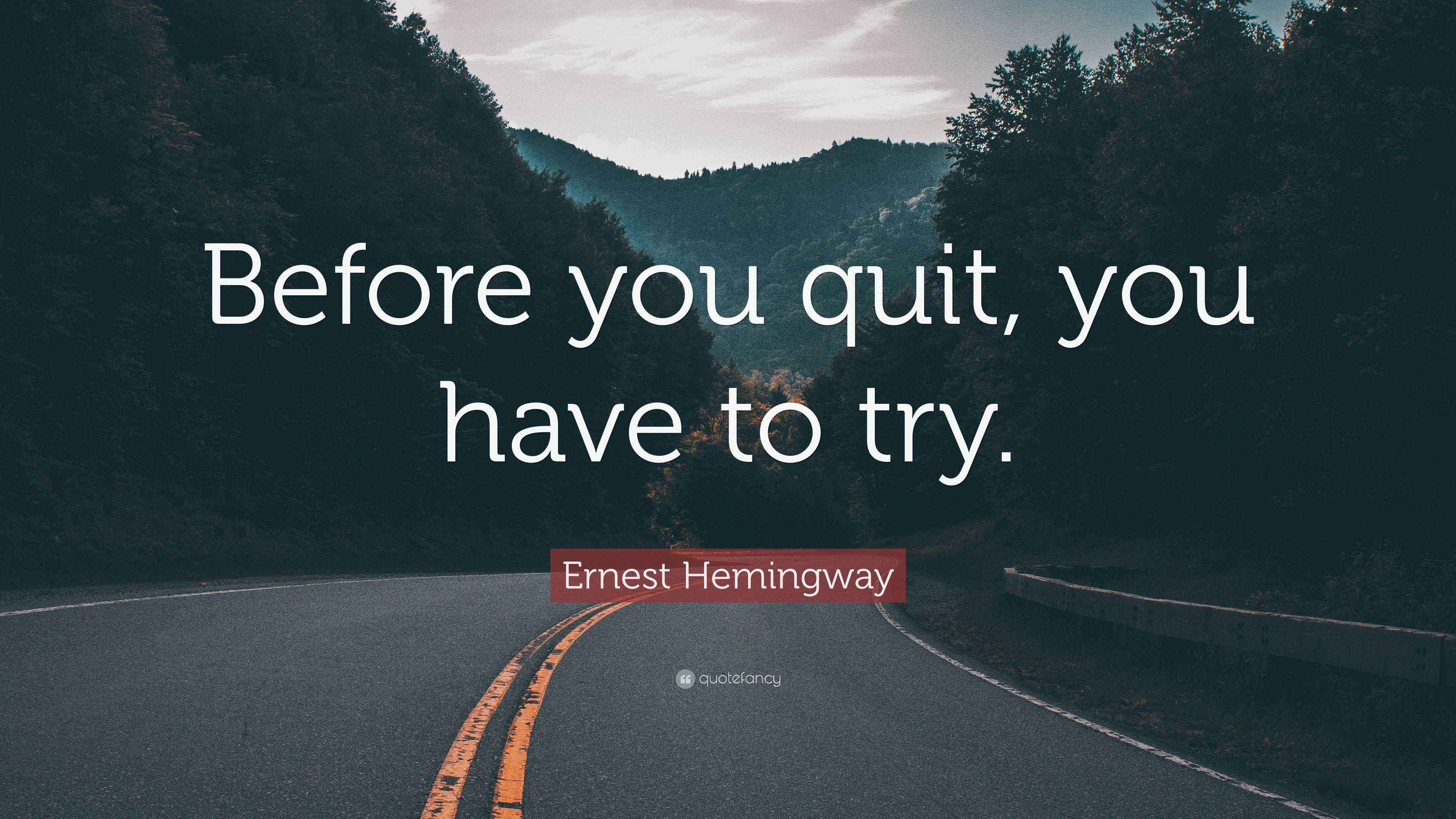 Ernest Hemingway Quote: “Before you quit, you have to try.”